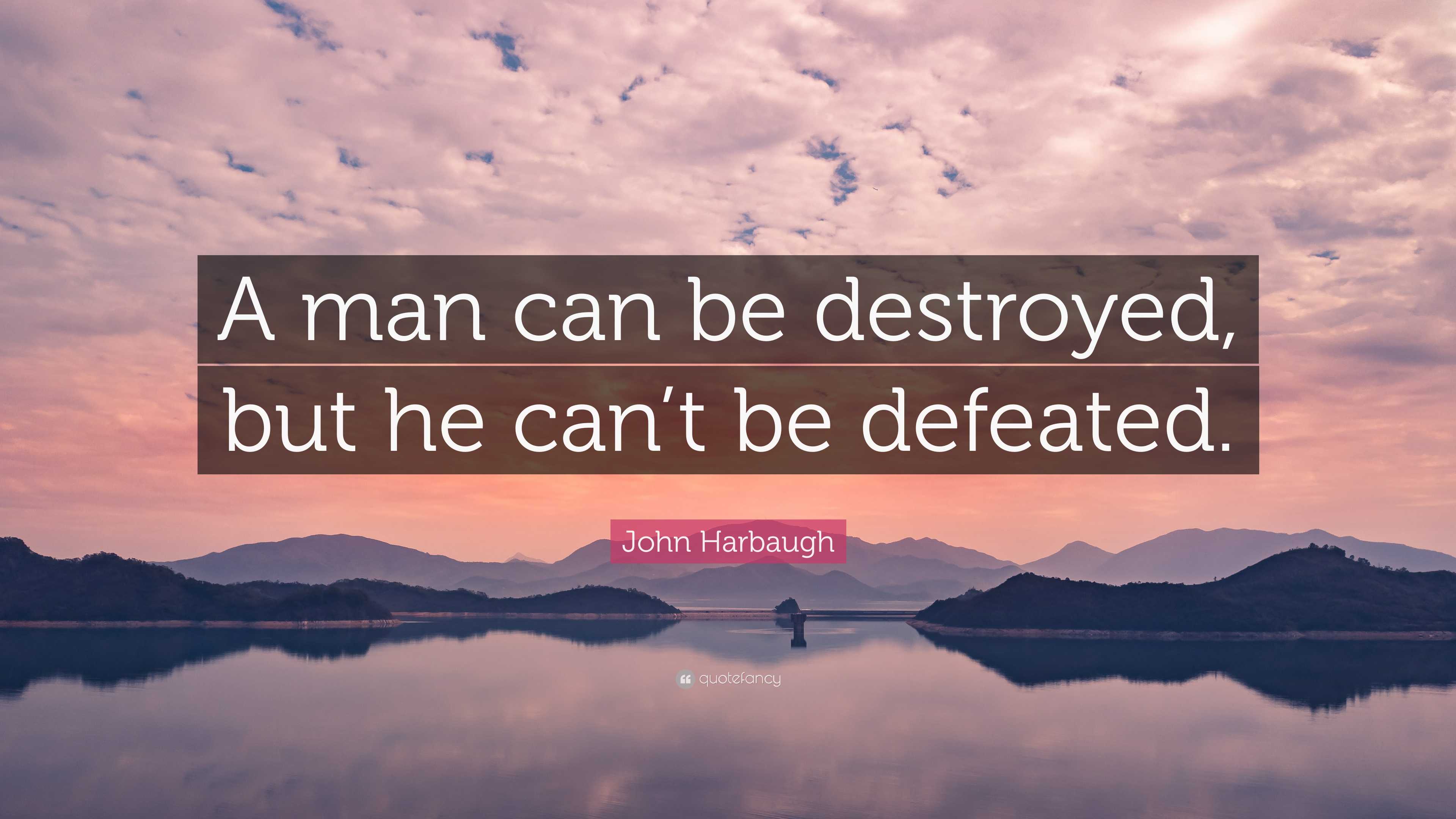 John Harbaugh Quote: “A man can be destroyed, but he can’t be defeated.”
