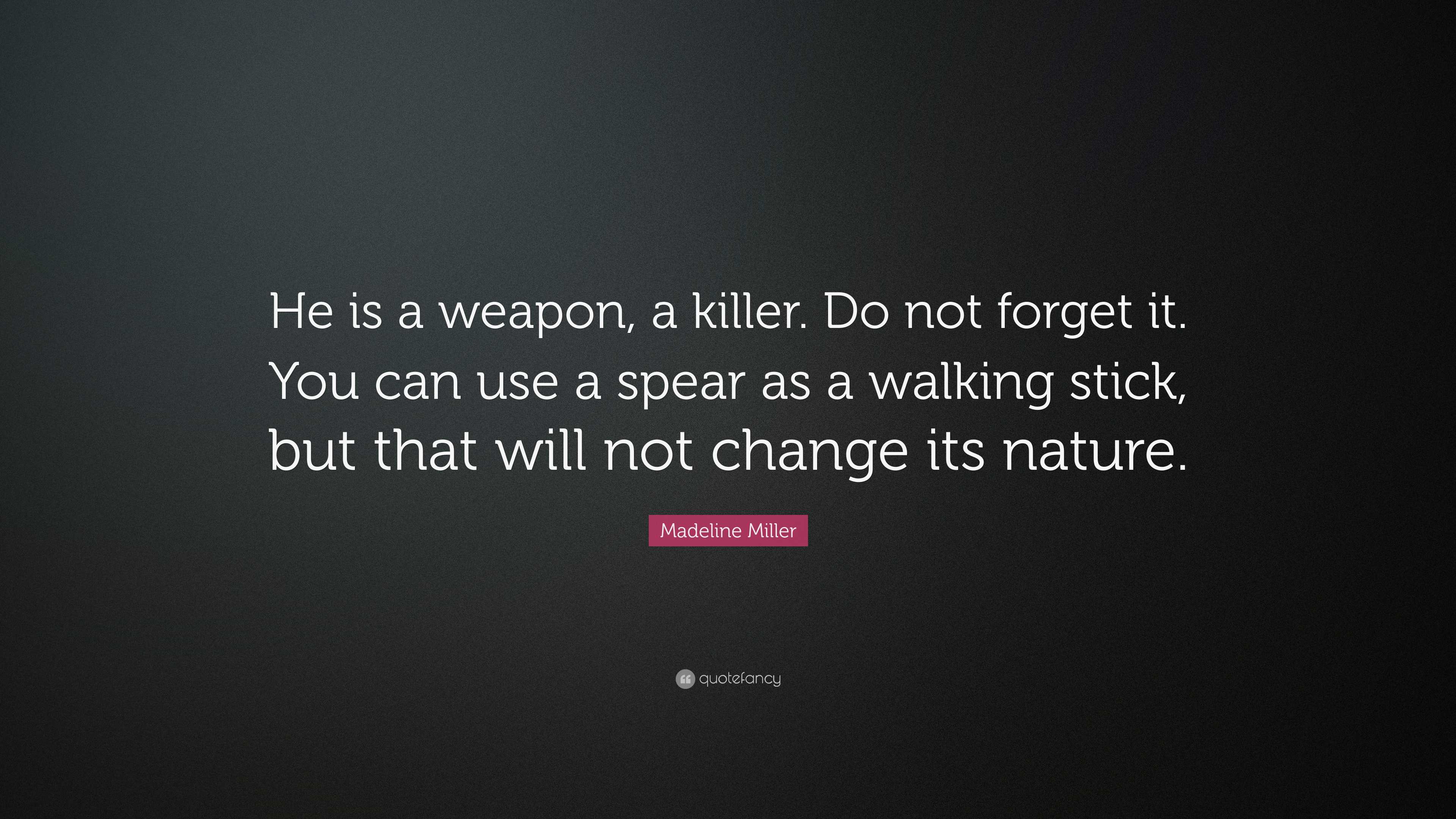 Madeline Miller Quote: “He is a weapon, a killer. Do not forget it. You ...