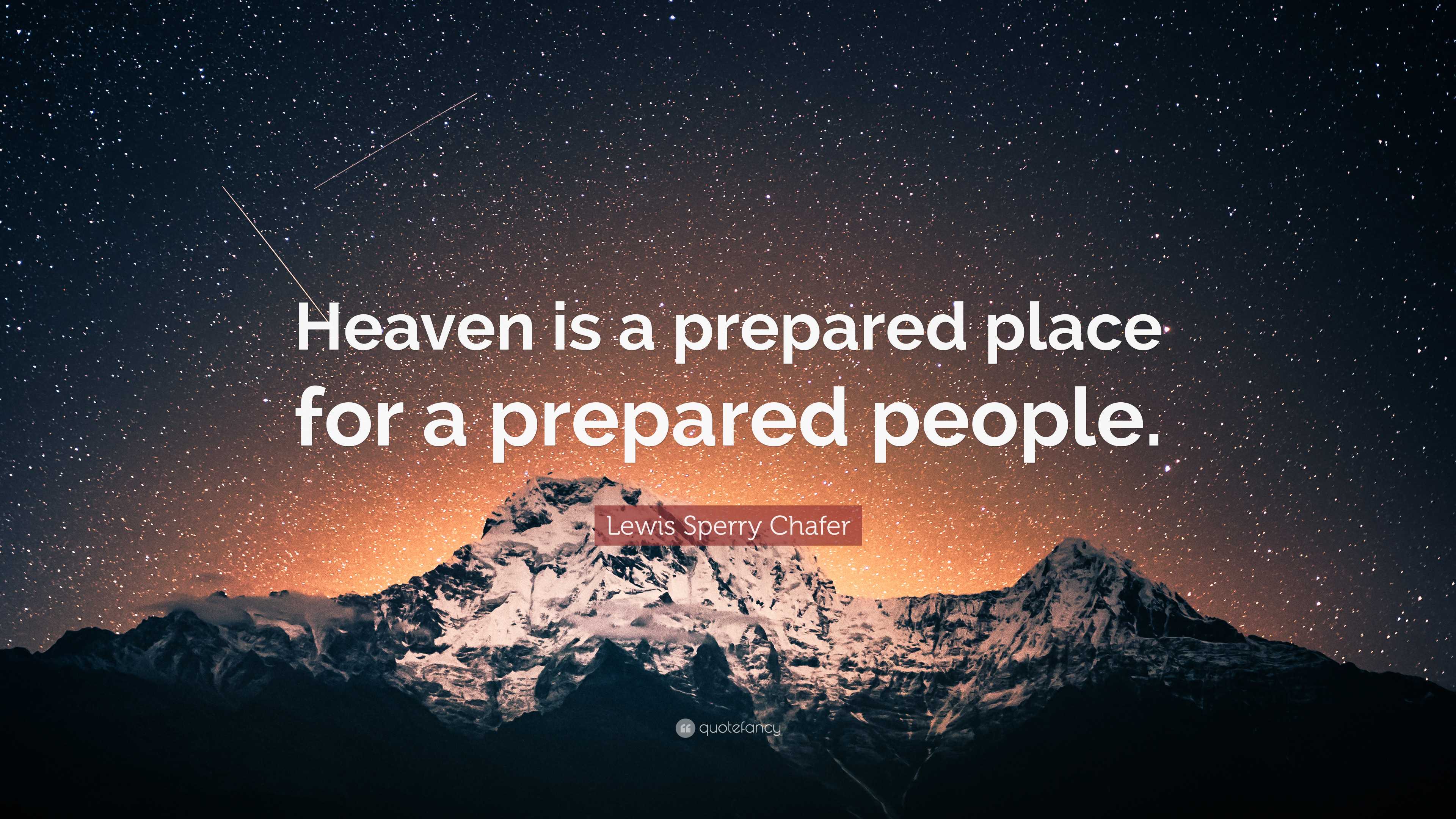 Lewis Sperry Chafer Quote: “Heaven is a prepared place for a prepared ...