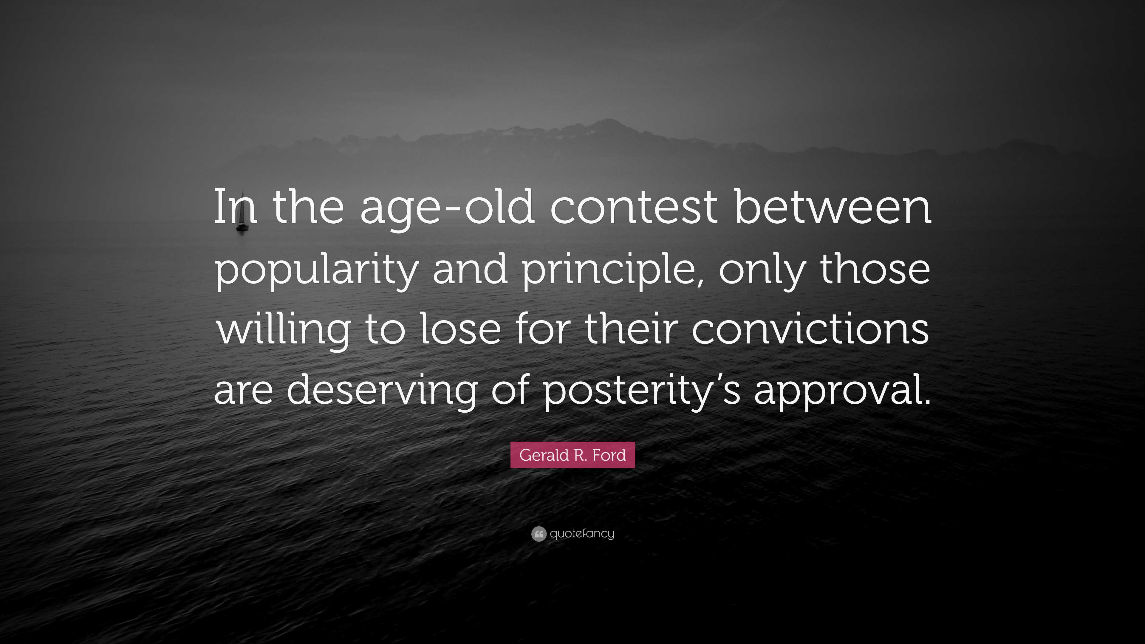 Gerald R. Ford Quote: “In the age-old contest between popularity and ...