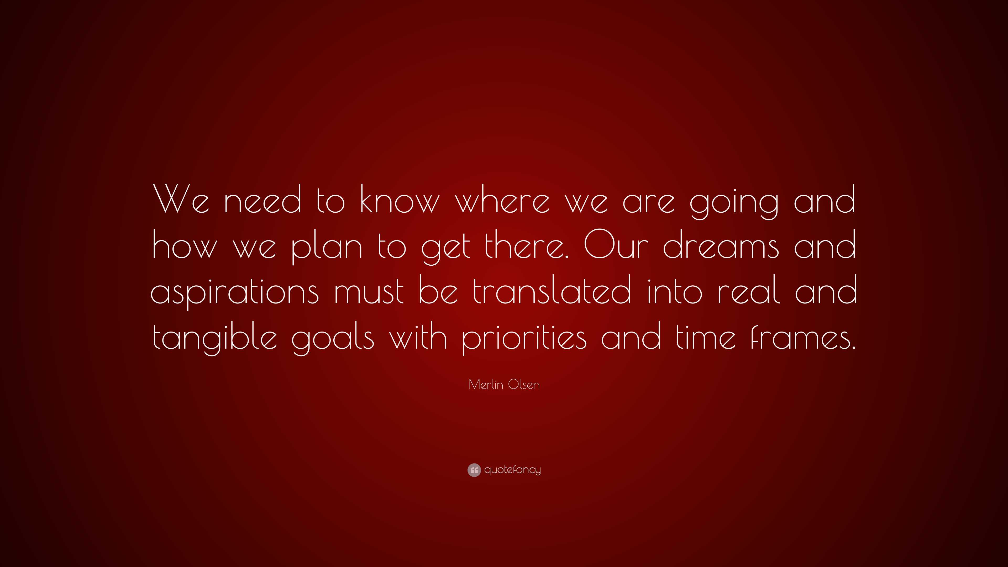 Merlin Olsen Quote: “We need to know where we are going and how we plan ...