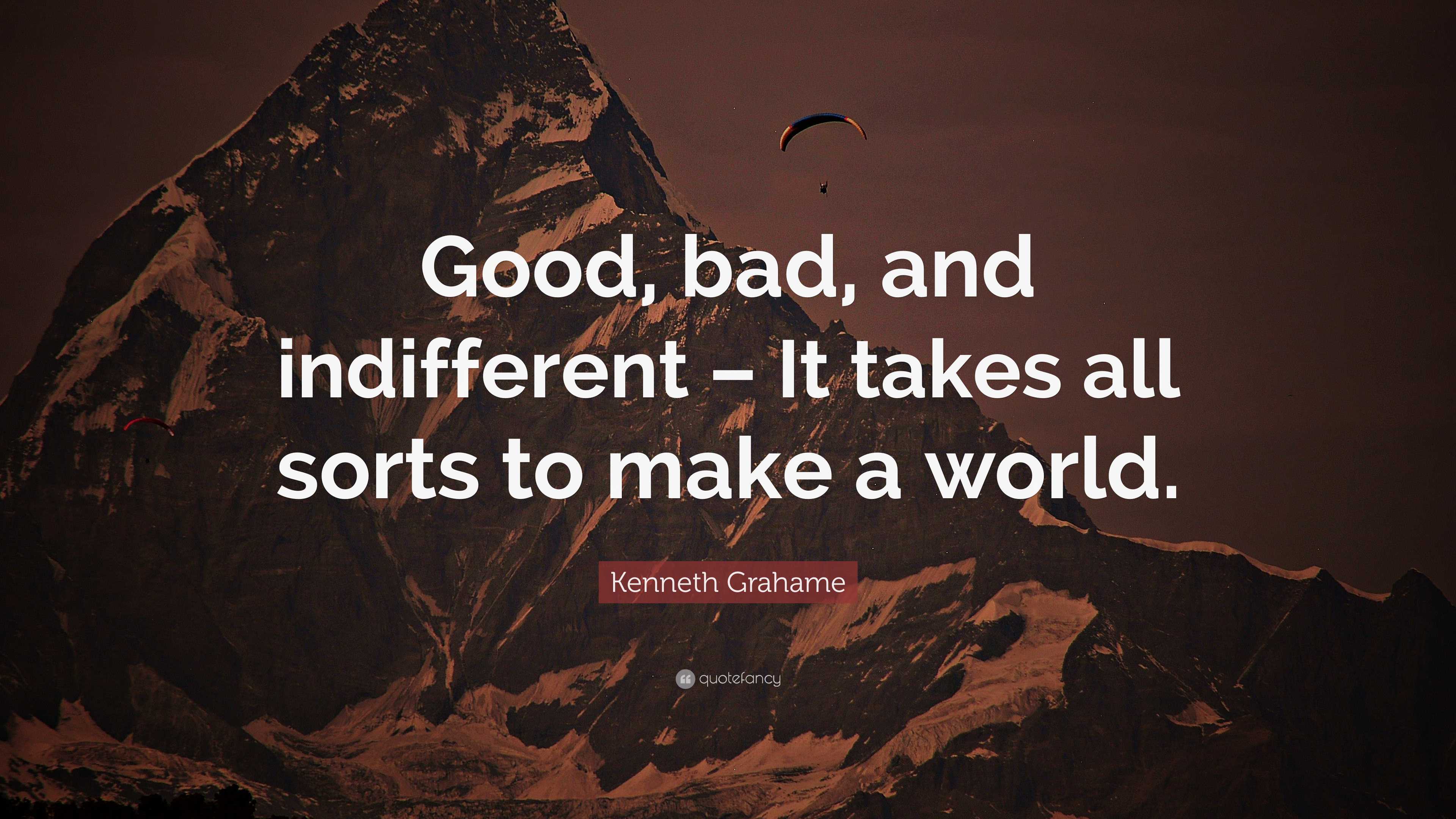 Kenneth Grahame Quote: “Good, bad, and indifferent – It takes all sorts ...