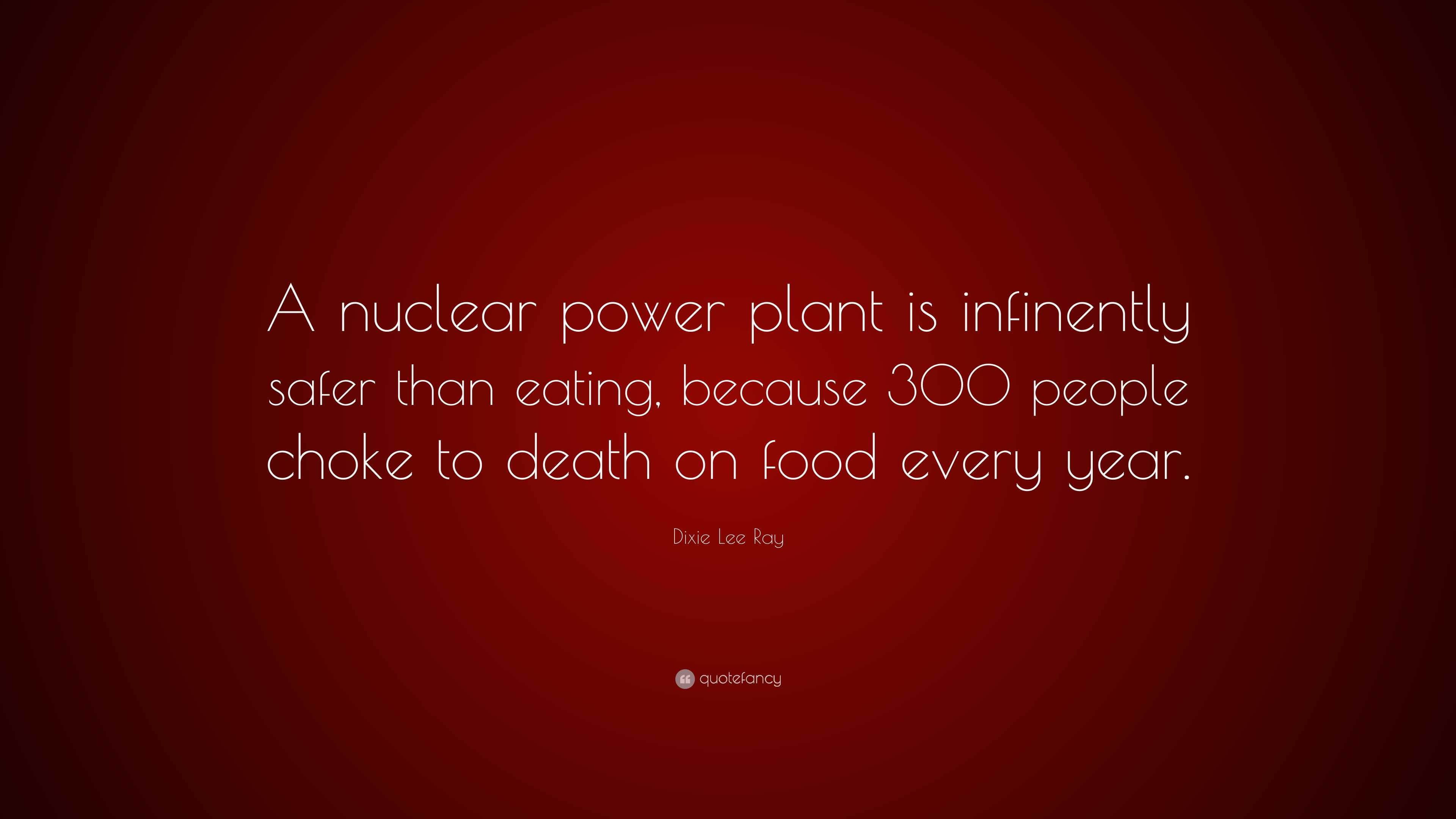 Dixie Lee Ray Quote: “A nuclear power plant is infinently safer than ...