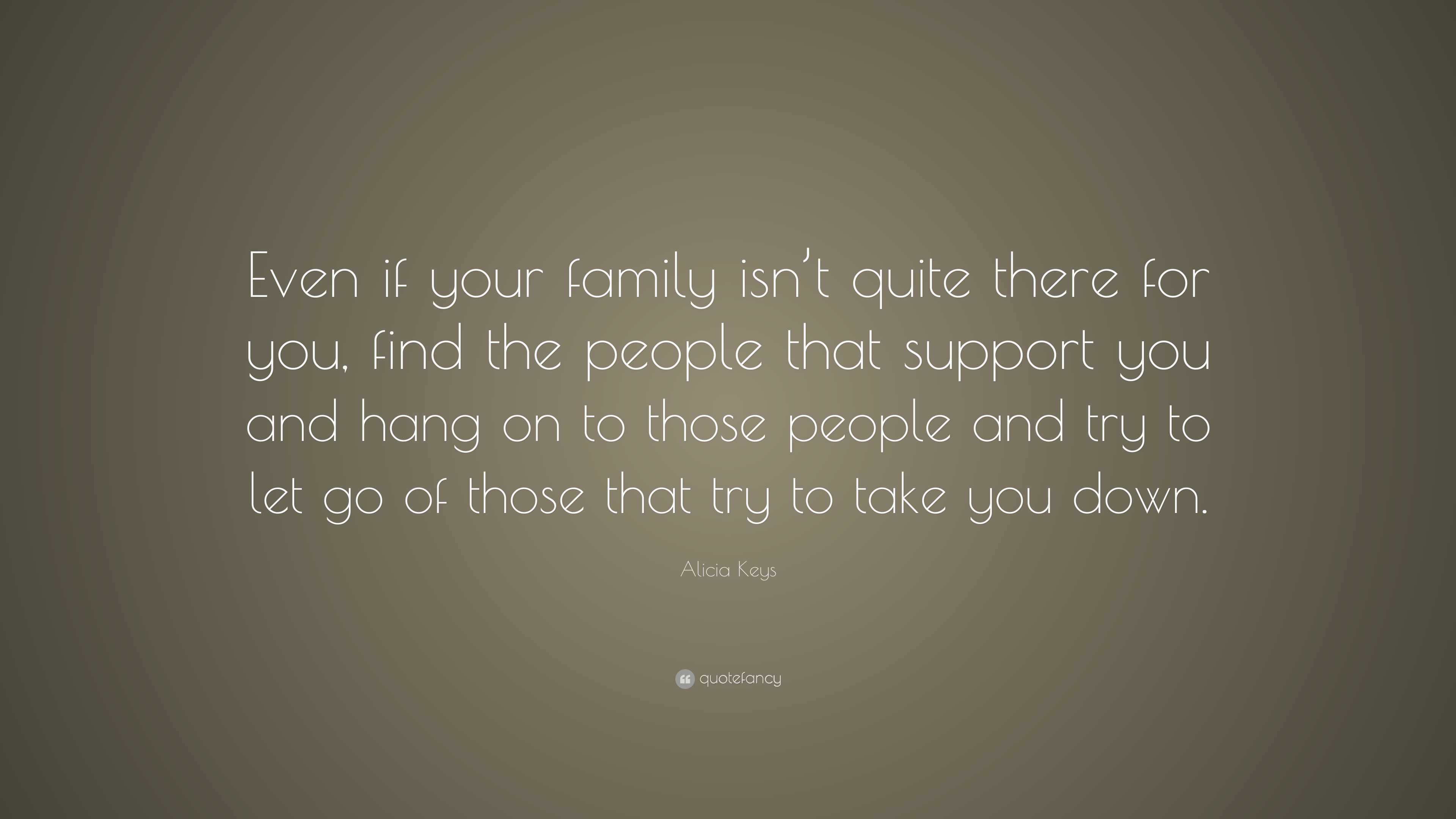 Alicia Keys Quote: “Even if your family isn’t quite there for you, find ...
