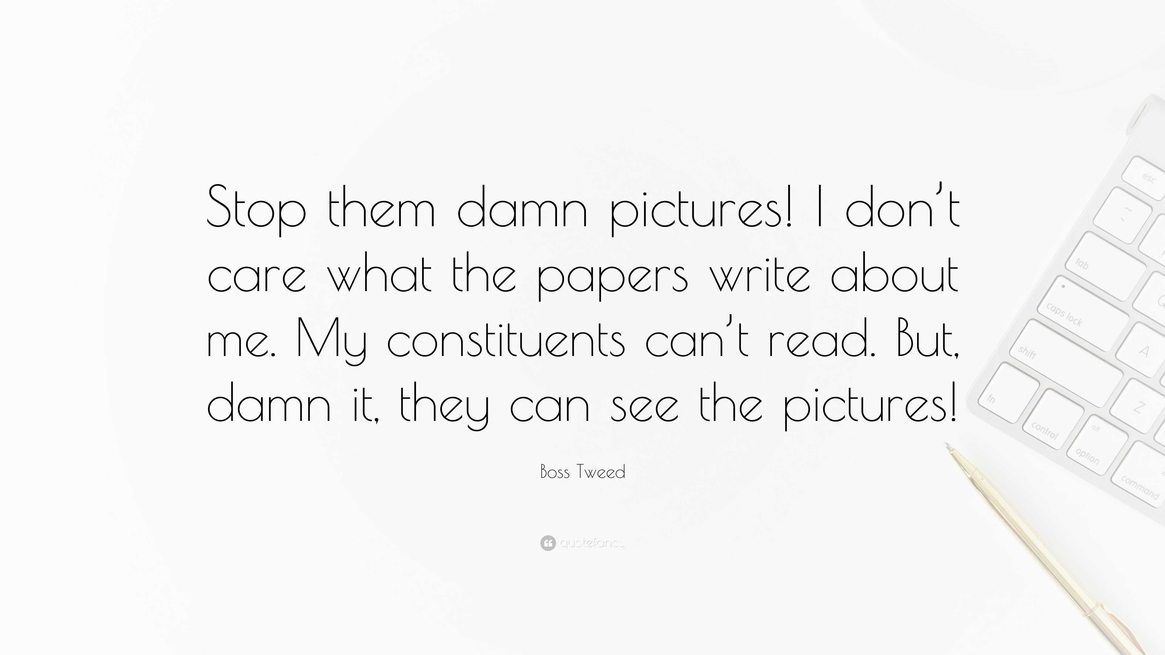 Boss Tweed Quote: “Stop them damn pictures! I don’t care what the ...