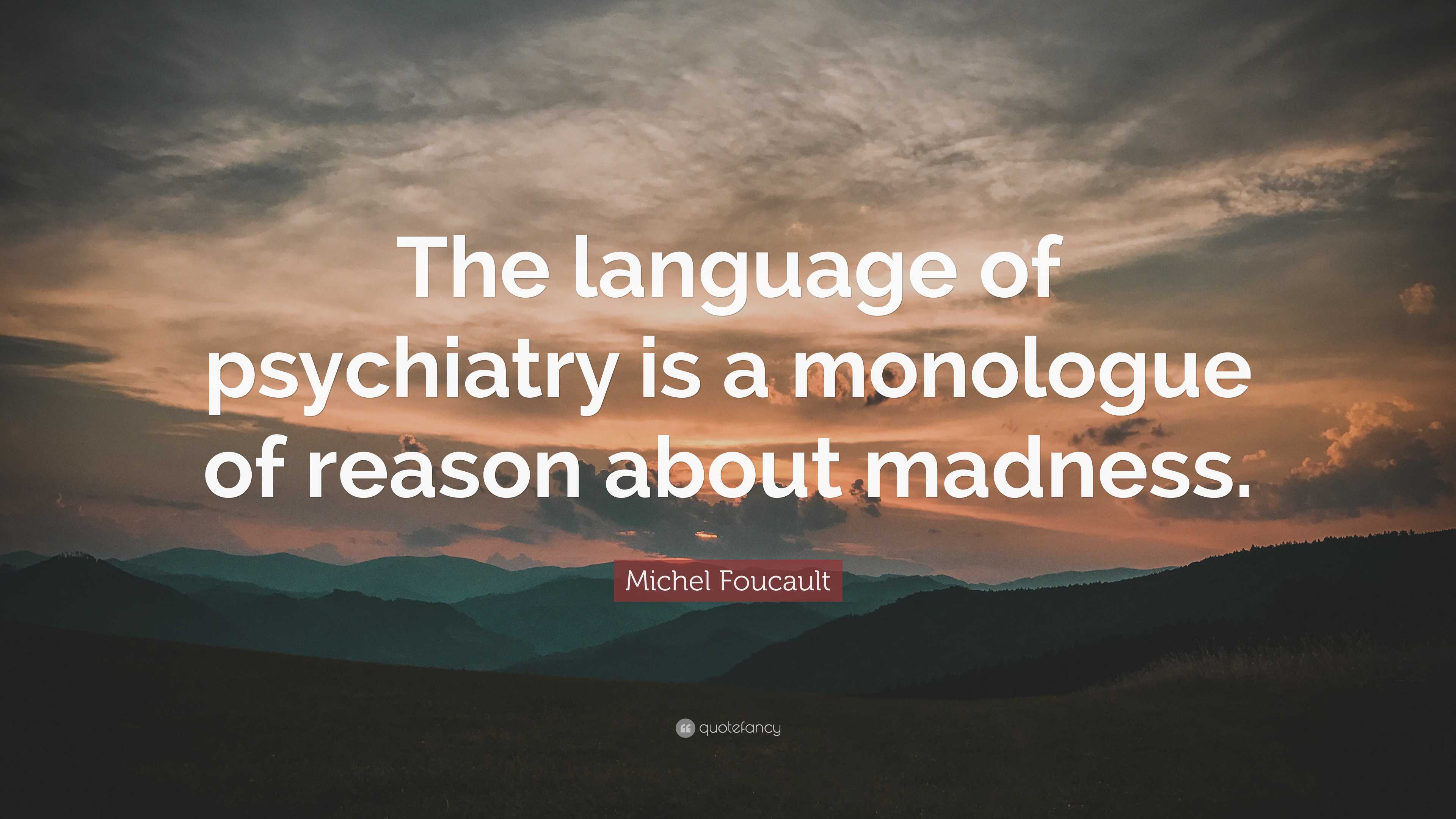 Michel Foucault Quote: “The language of psychiatry is a monologue of ...