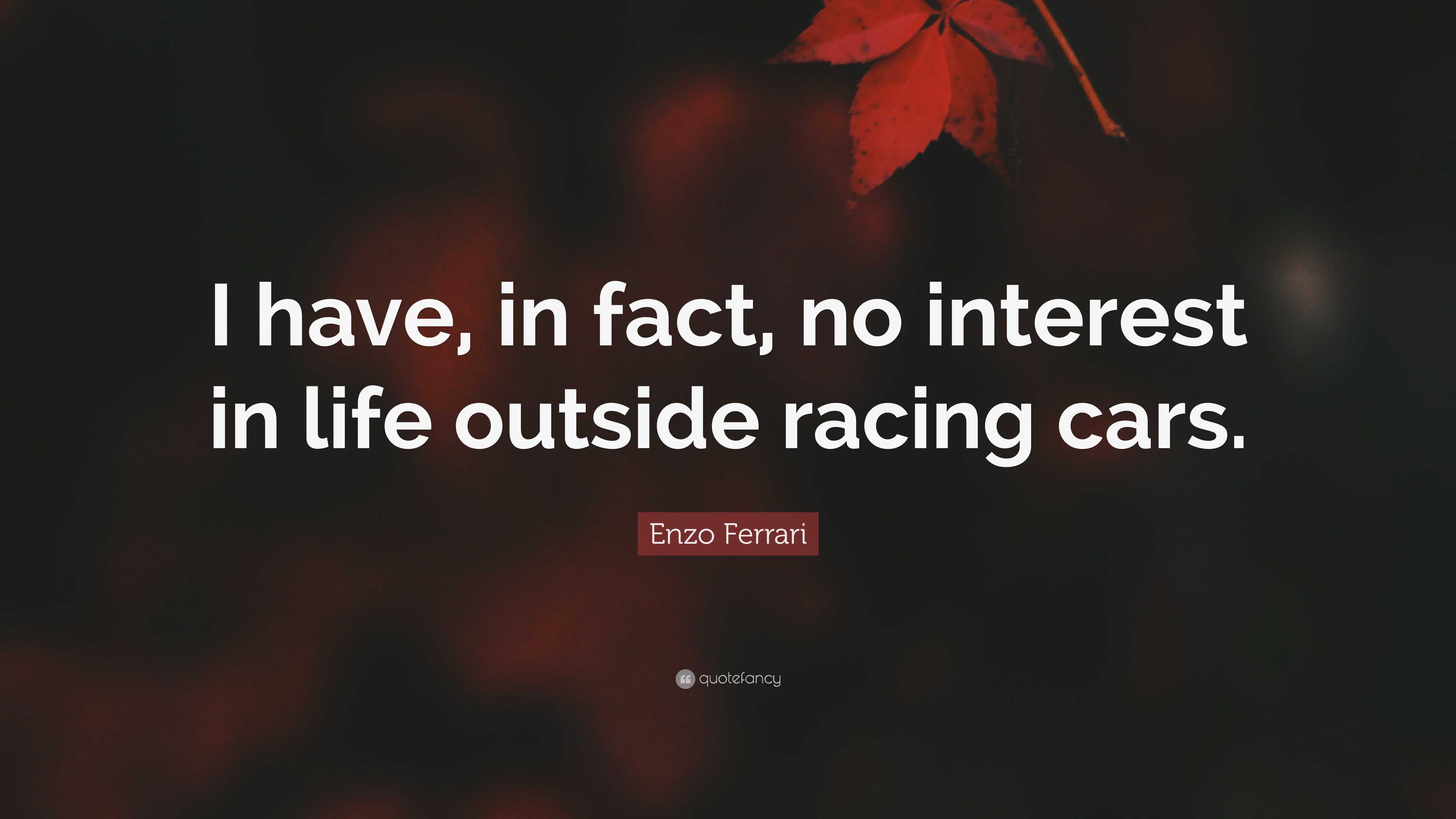 Enzo Ferrari Quote: “I have, in fact, no interest in life outside ...
