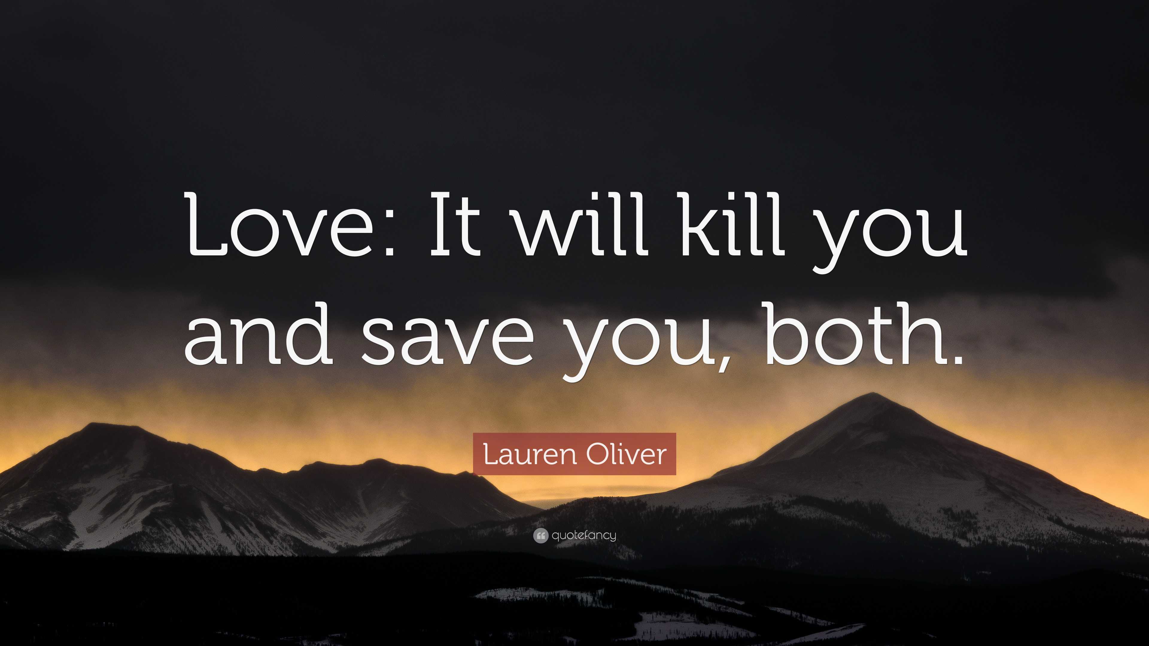 Lauren Oliver Quote: “Love: It will kill you and save you, both.”