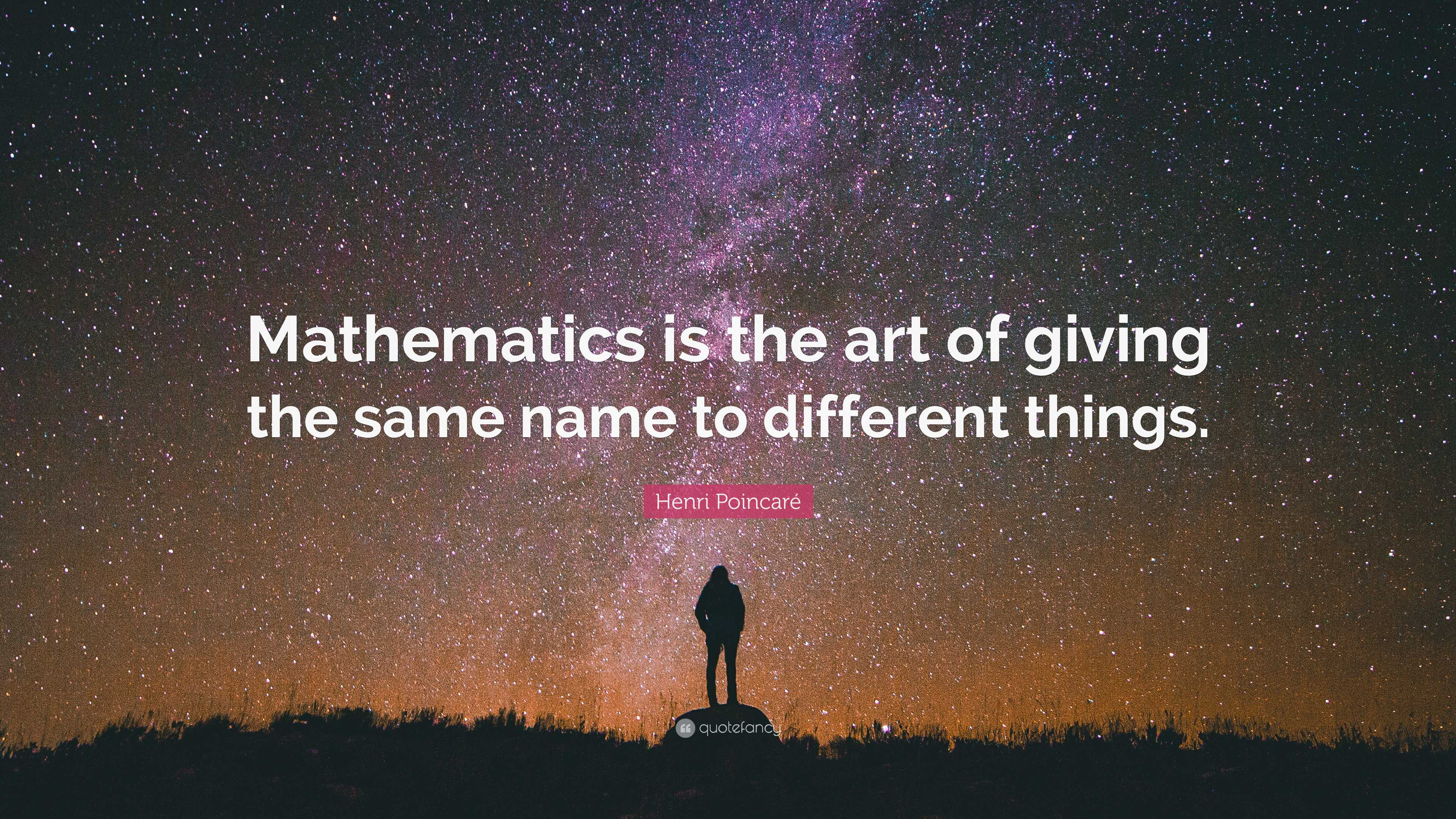 Henri Poincaré Quote: “Mathematics is the art of giving the same name ...