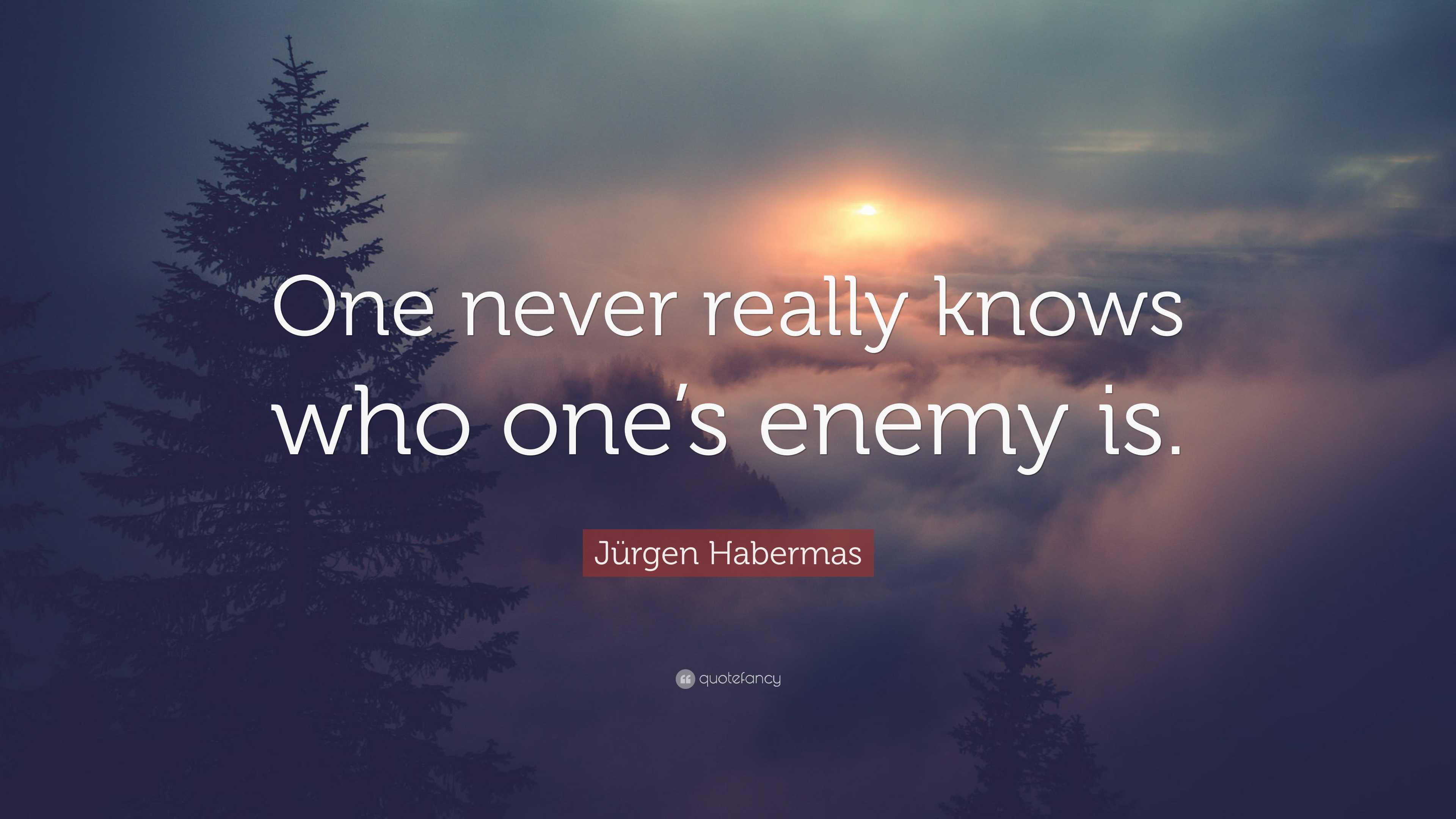 Jürgen Habermas Quote: “One never really knows who one’s enemy is.”