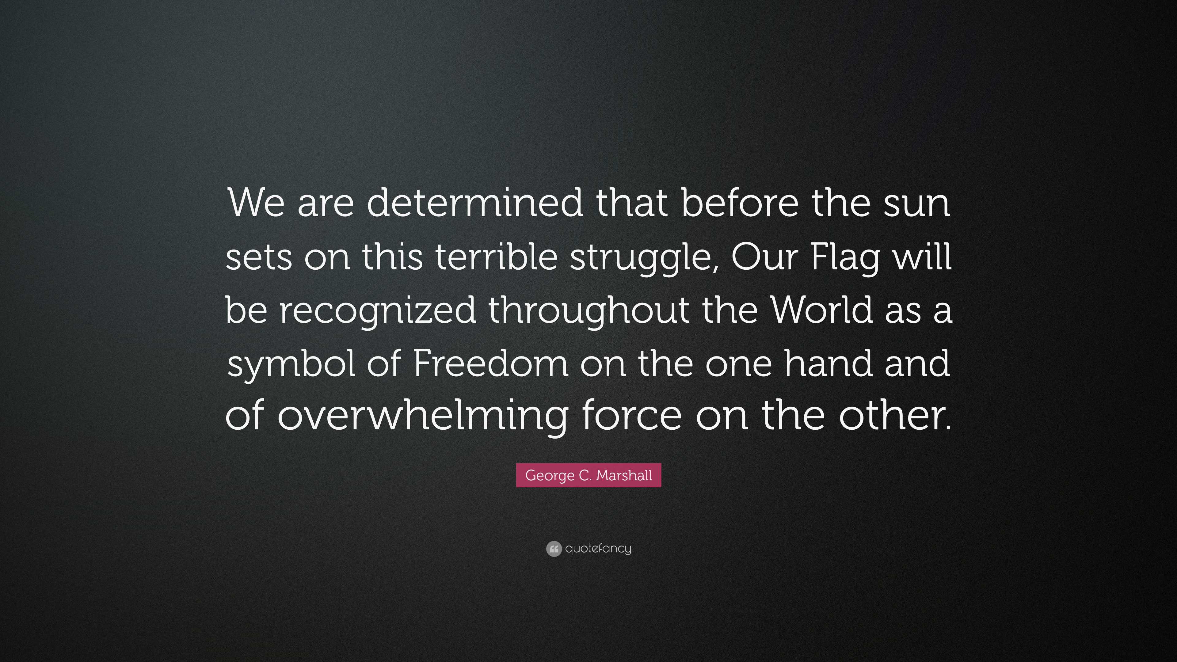 George C. Marshall Quote: “We are determined that before the sun sets ...
