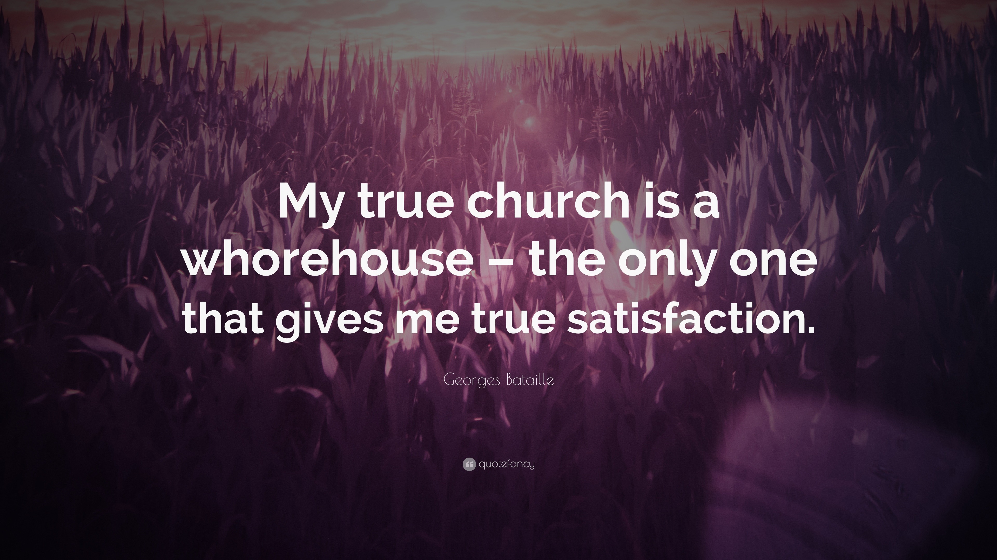 Georges Bataille Quote: “My true church is a whorehouse – the only one ...