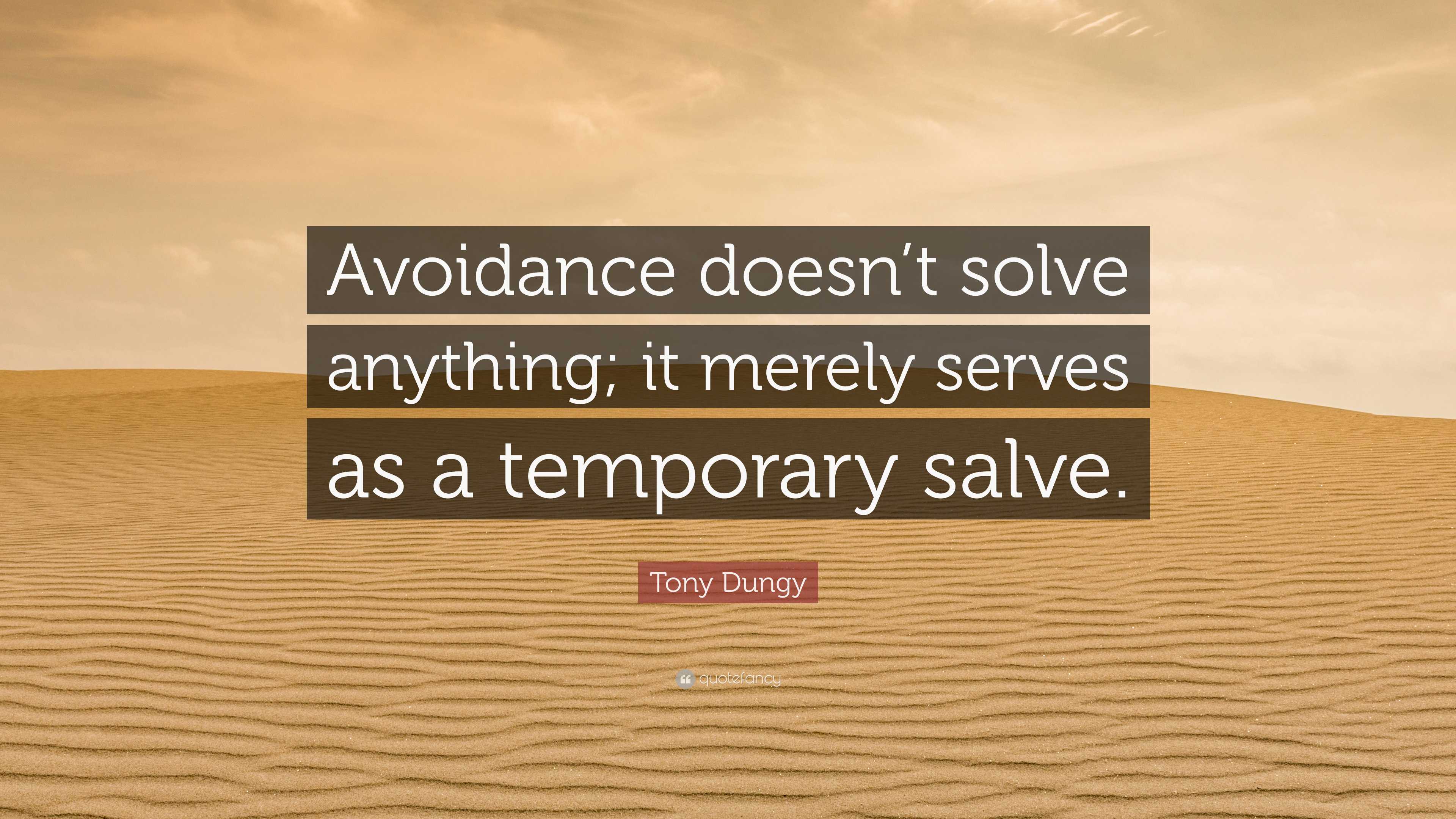 Tony Dungy Quote: “Avoidance doesn’t solve anything; it merely serves as a temporary salve.”
