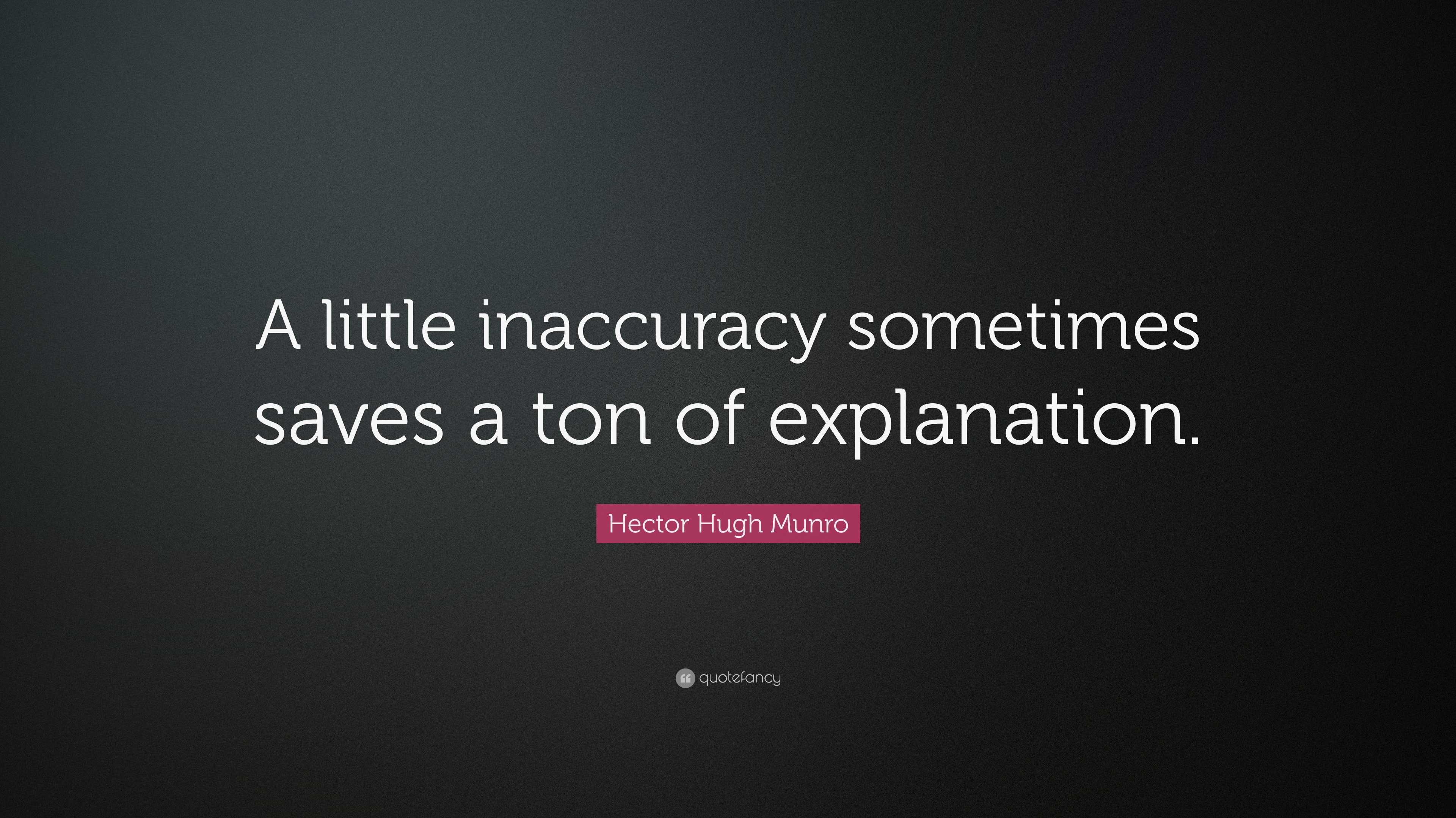 Hector Hugh Munro Quote: “A little inaccuracy sometimes saves a ton of ...