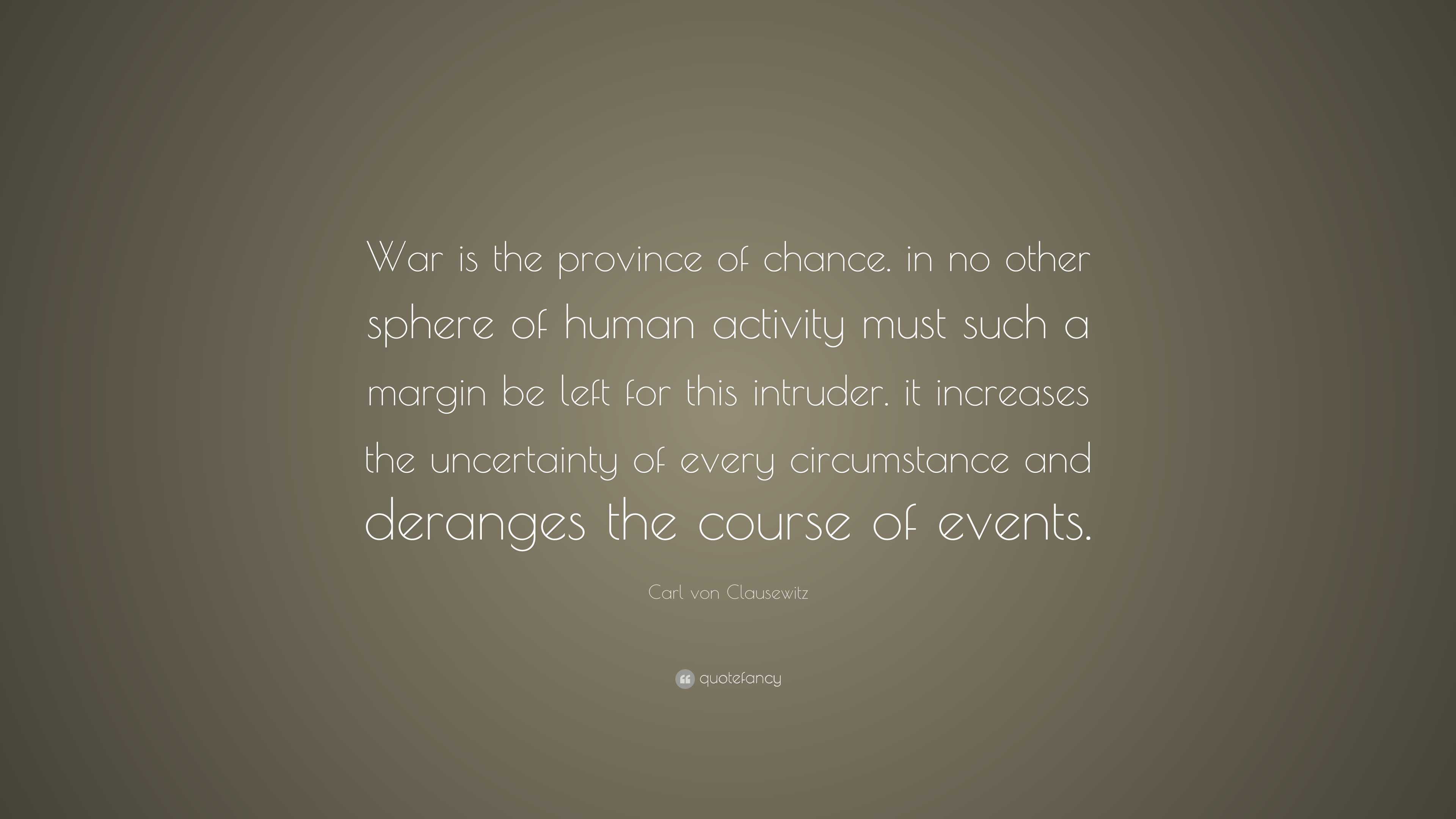 Carl von Clausewitz Quote: “War is the province of chance. in no other ...