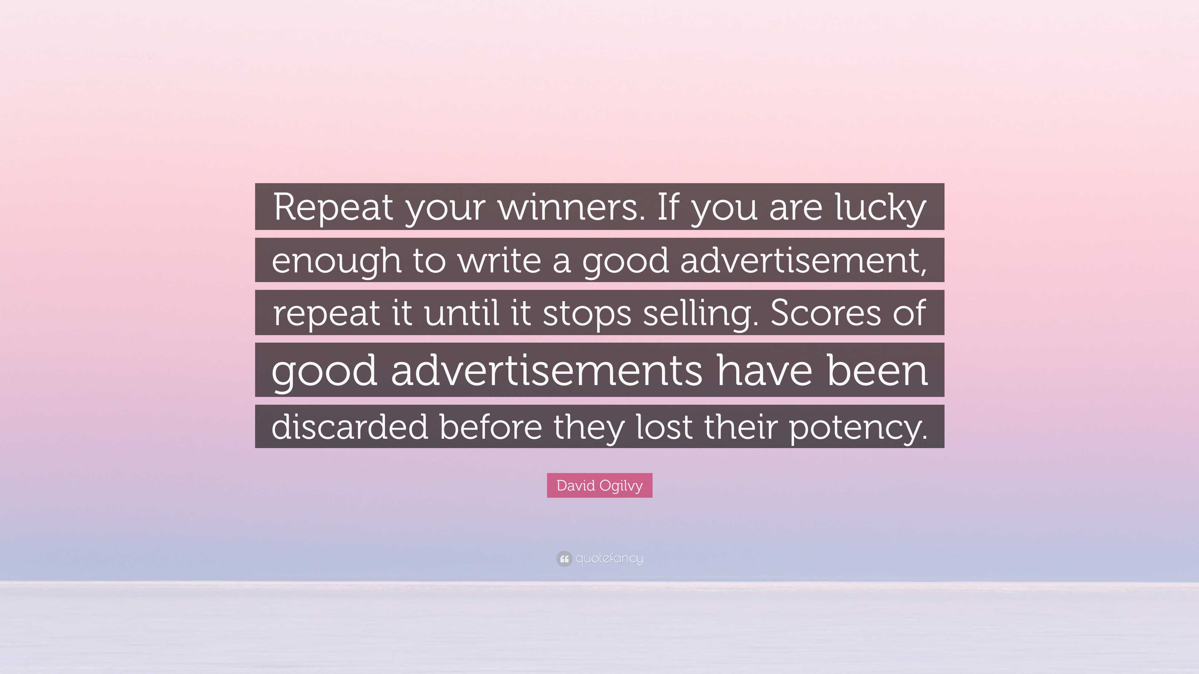 David Ogilvy Quote: “Repeat your winners. If you are lucky enough to ...