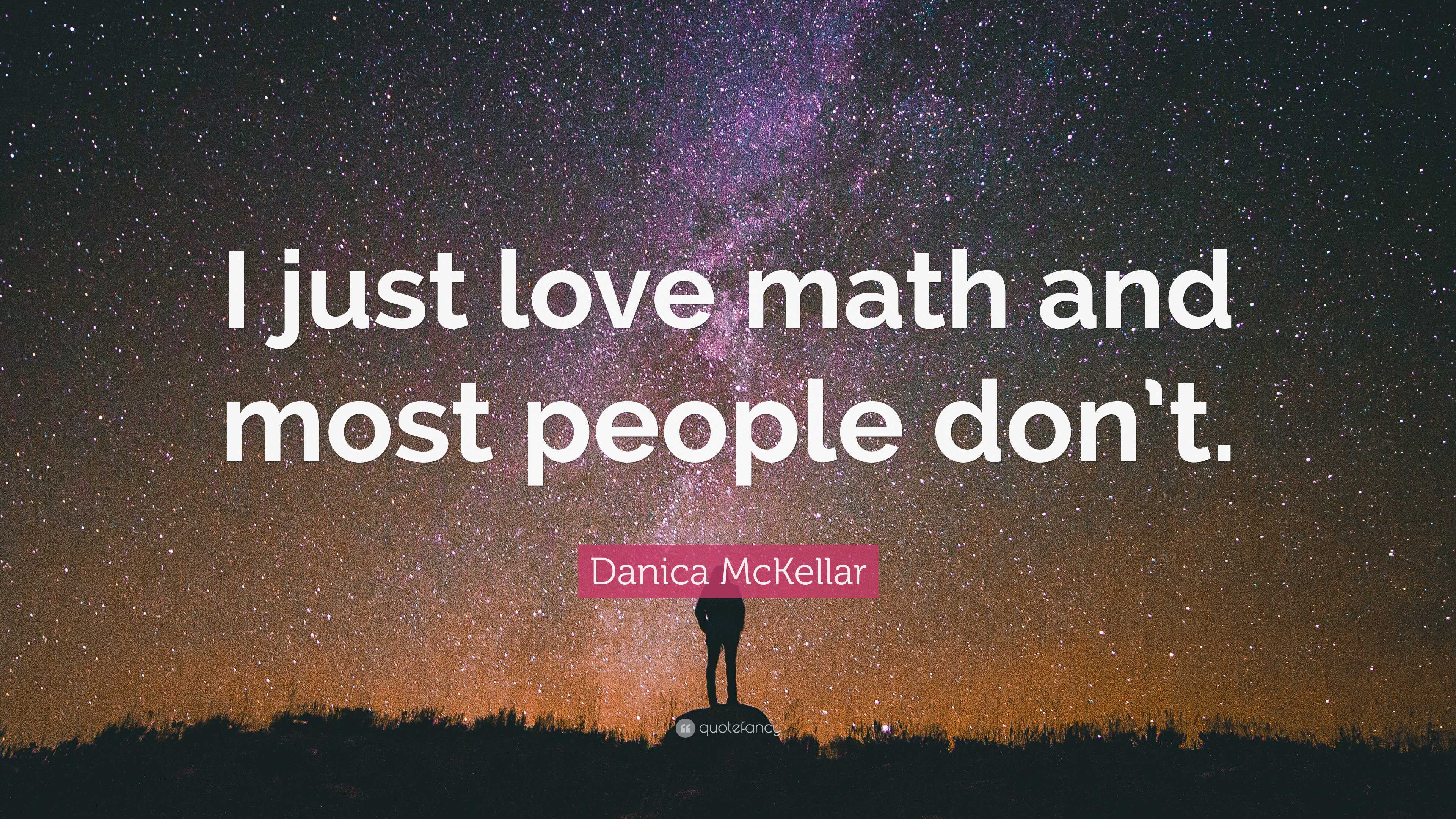 Danica McKellar Quote: “I just love math and most people don’t.”