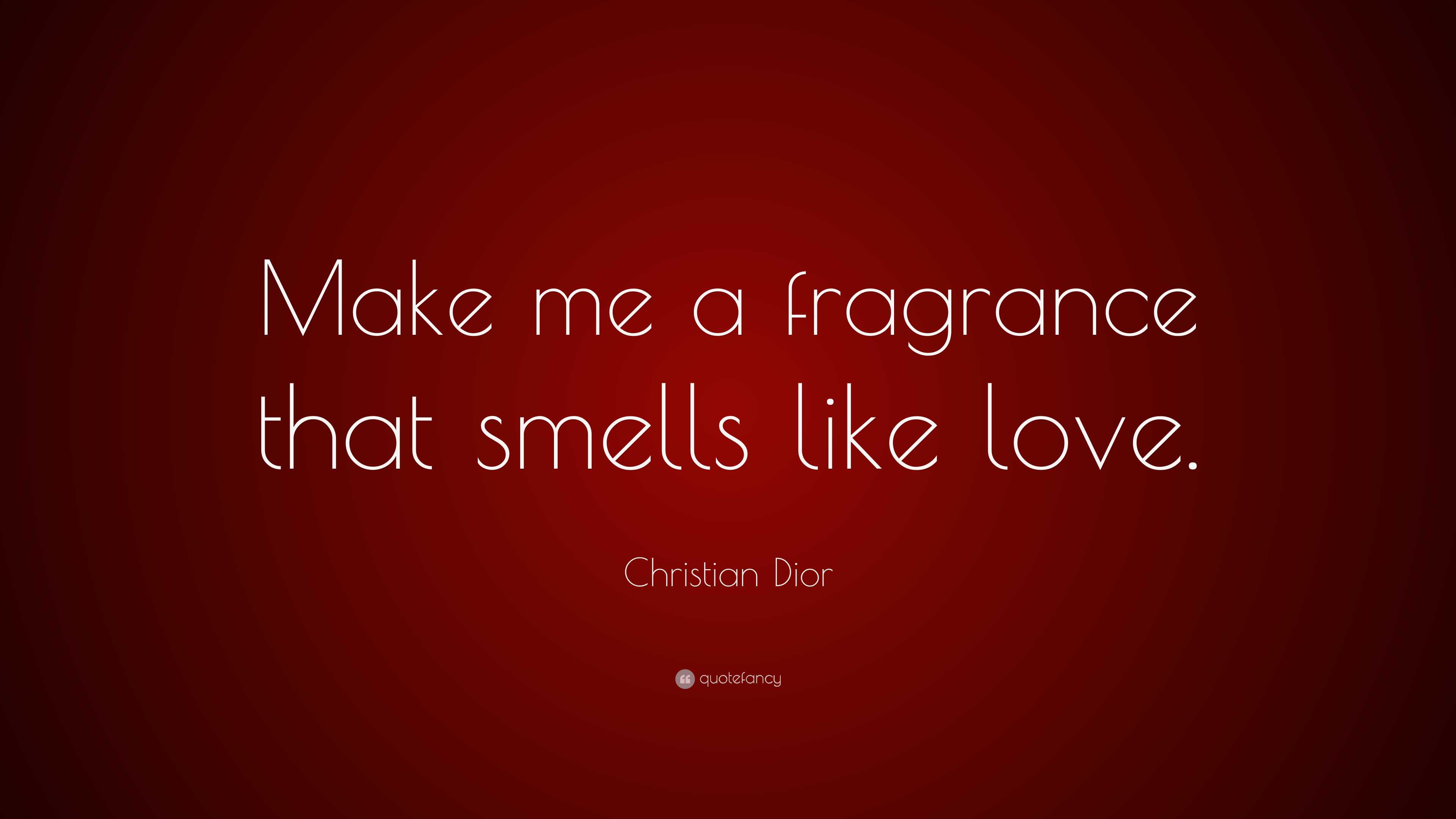 Christian Dior Quote: “Make me a fragrance that smells like love.”