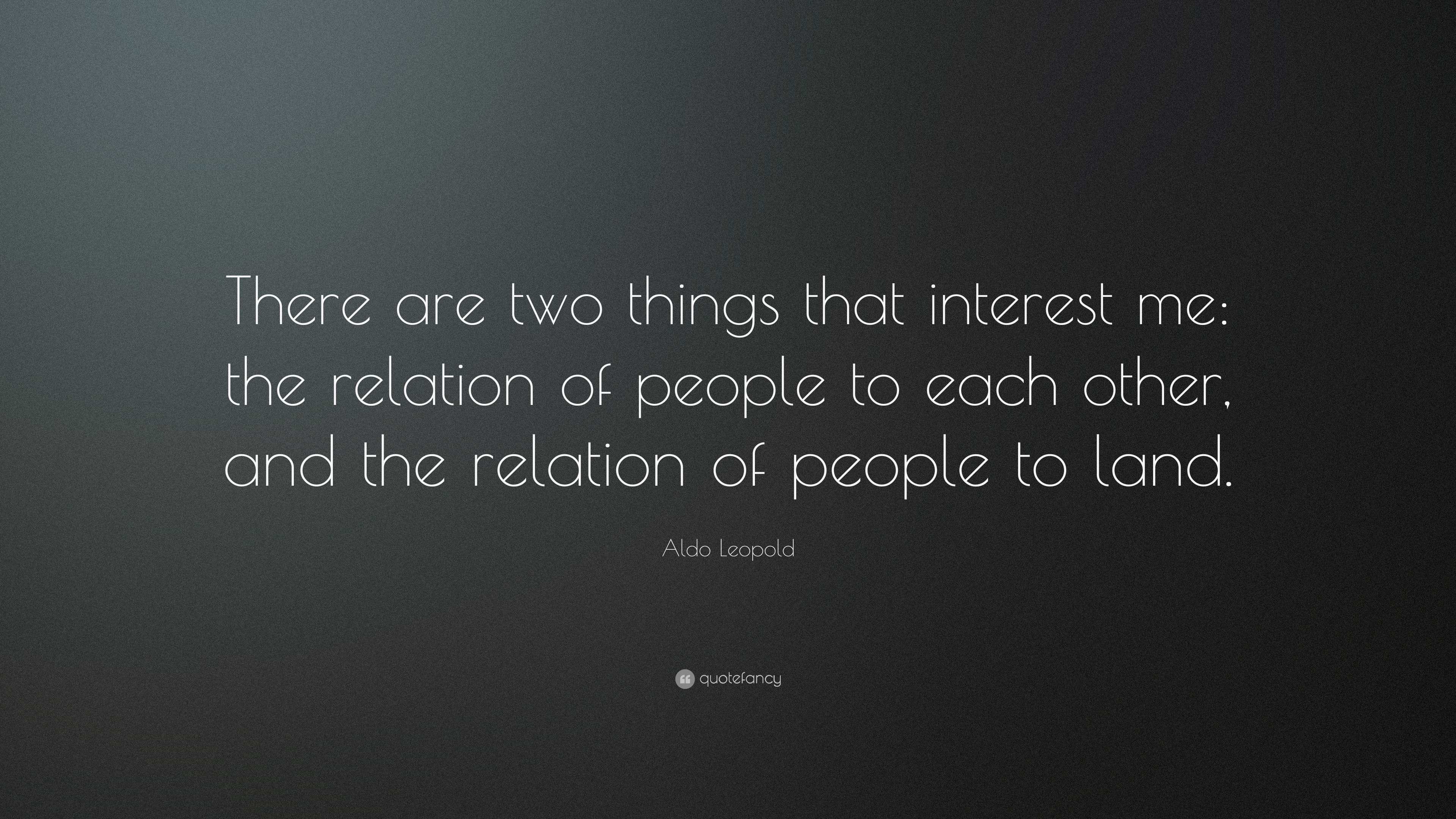 Aldo Leopold Quote: “There are two things that interest me: the ...