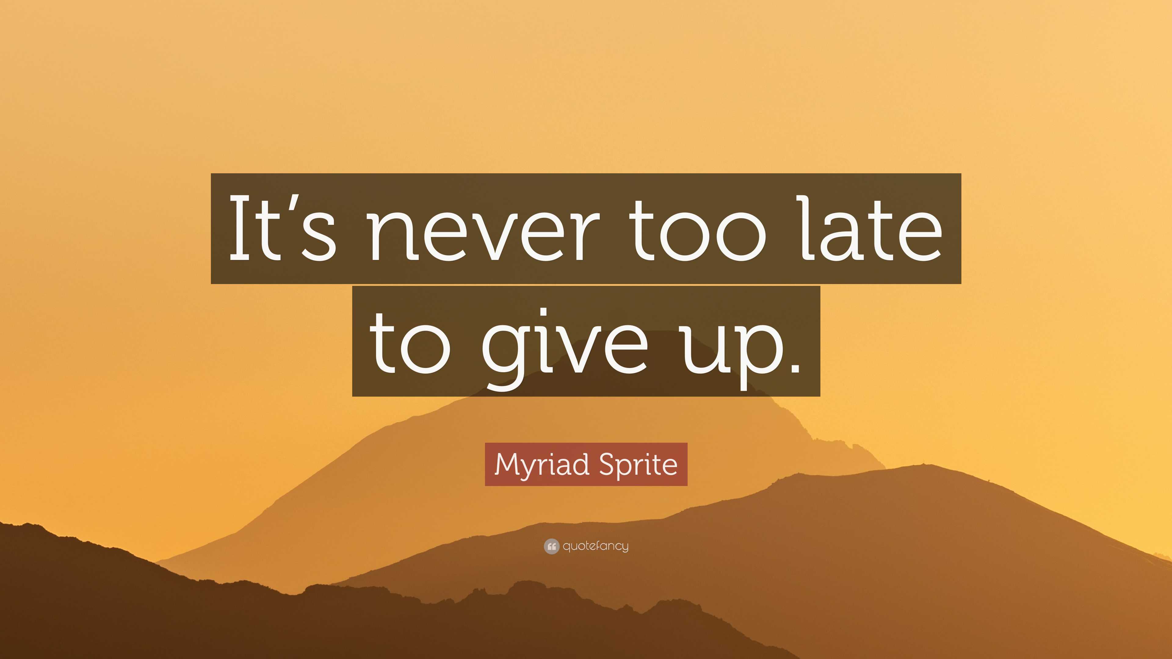 Myriad Sprite Quote: “It’s never too late to give up.”