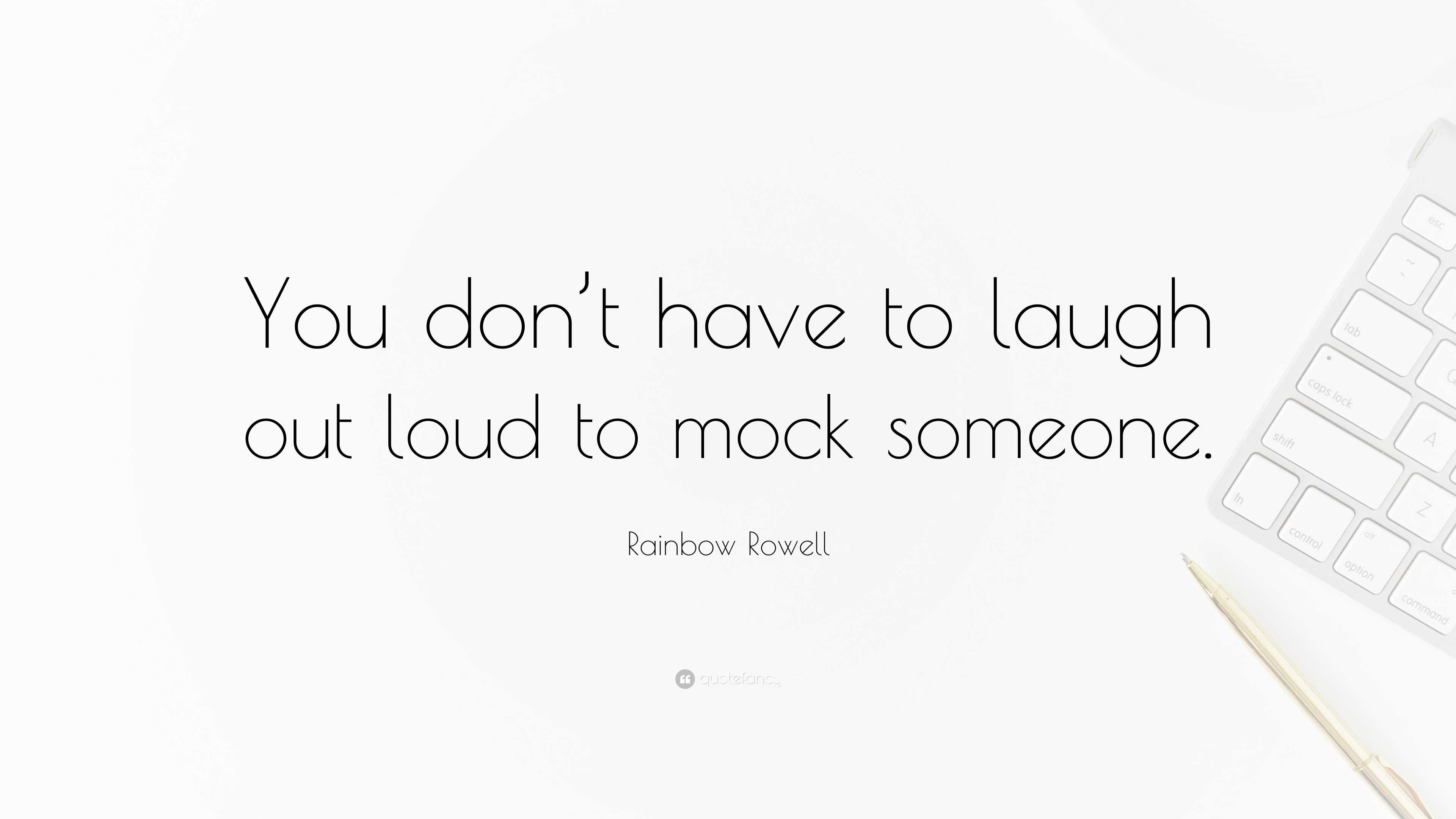 Rainbow Rowell Quote: “You don’t have to laugh out loud to mock someone.”