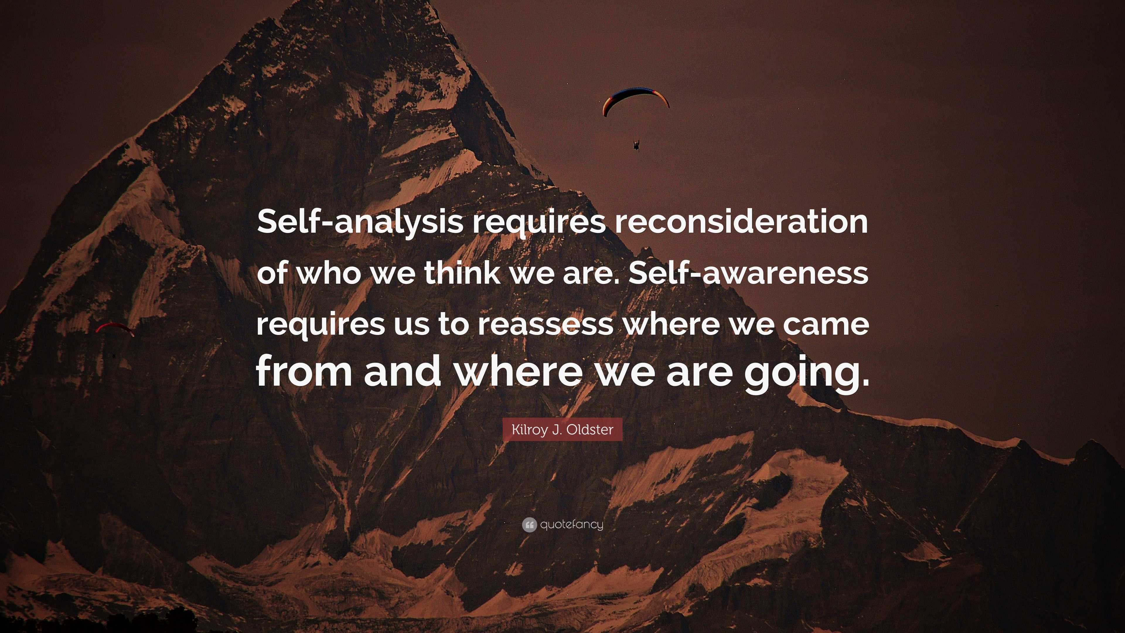 Kilroy J. Oldster Quote: “Self-analysis requires reconsideration of who ...