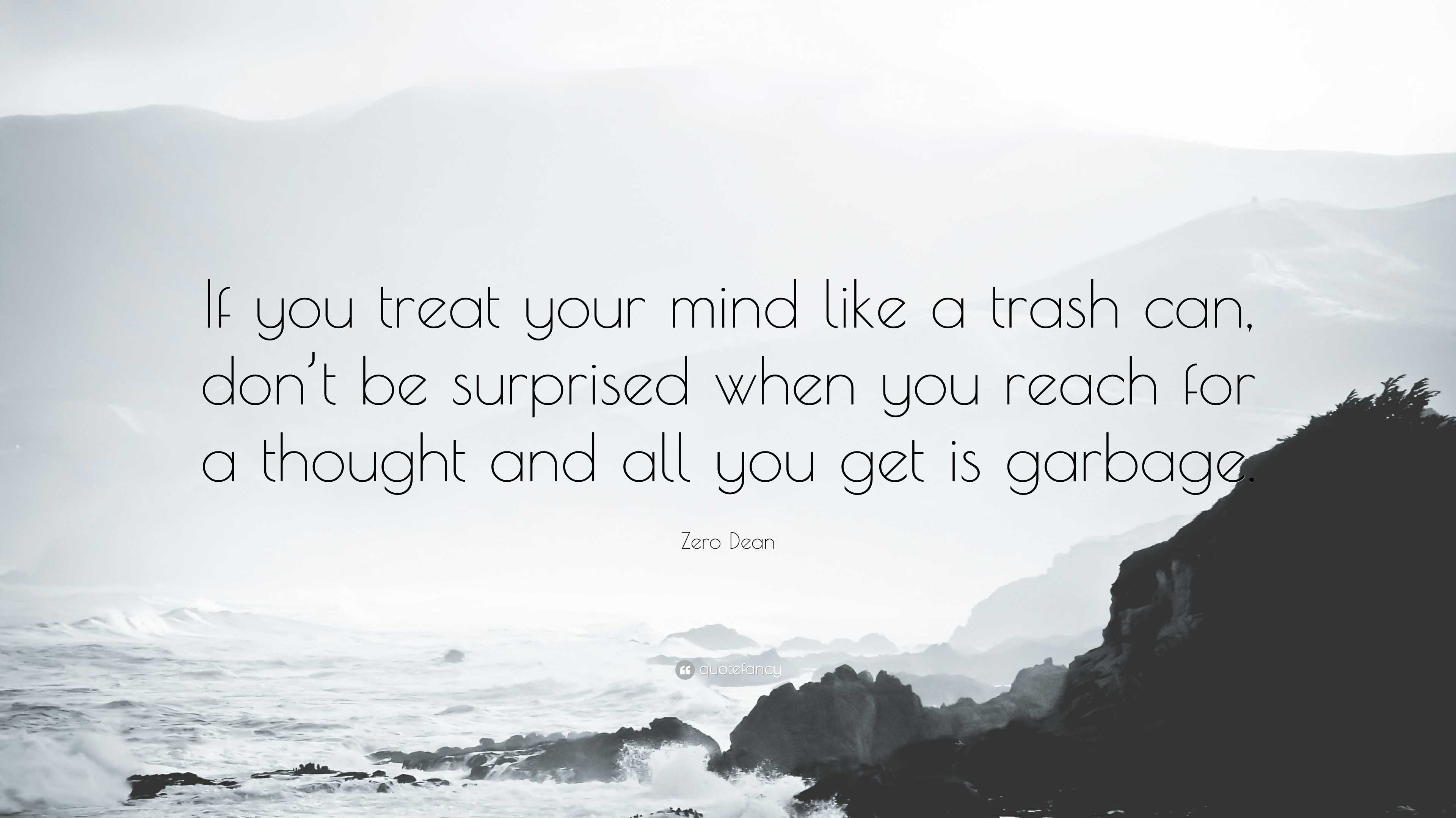 Zero Dean Quote: “If you treat your mind like a trash can, don’t be ...