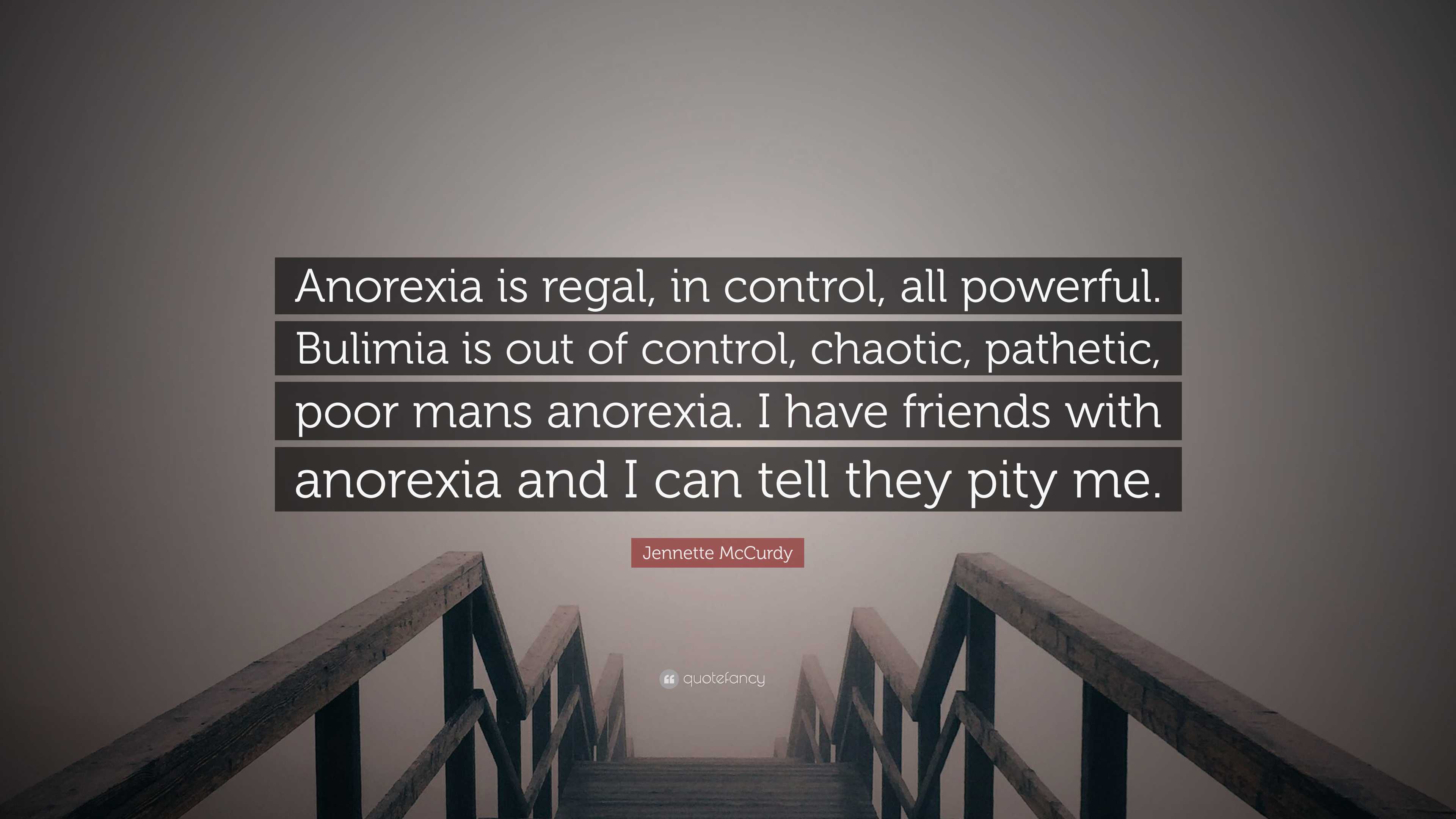 Jennette McCurdy Quote: “Anorexia is regal, in control, all powerful ...