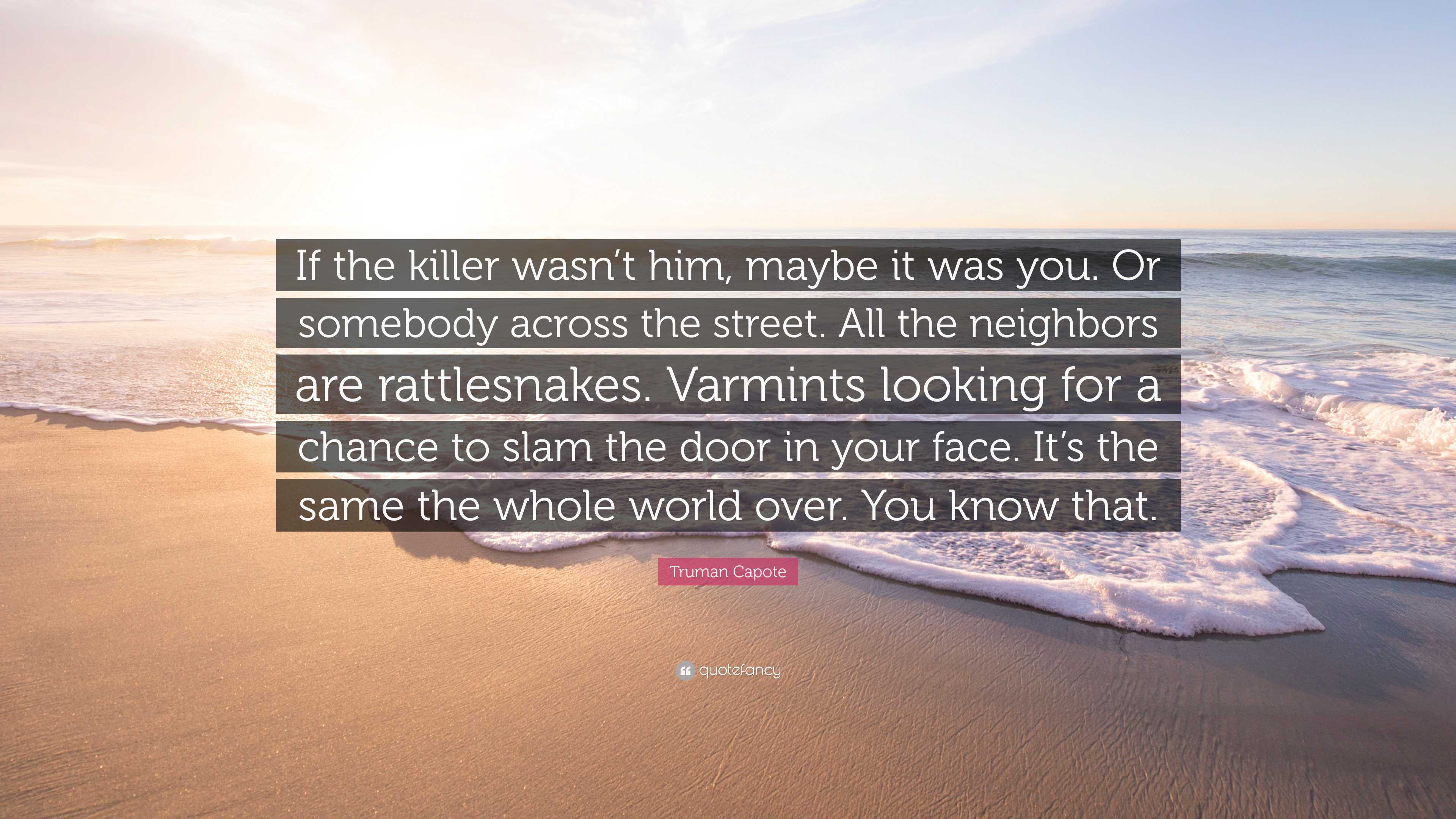 Truman Capote Quote: “If the killer wasn’t him, maybe it was you. Or ...