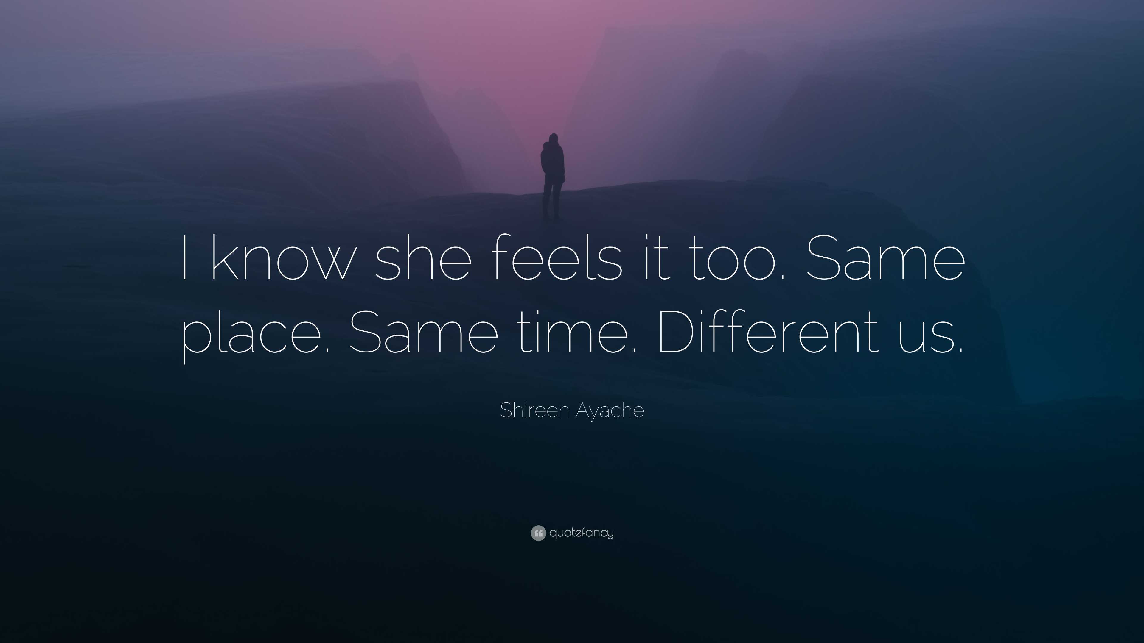 Shireen Ayache Quote: “I know she feels it too. Same place. Same time ...