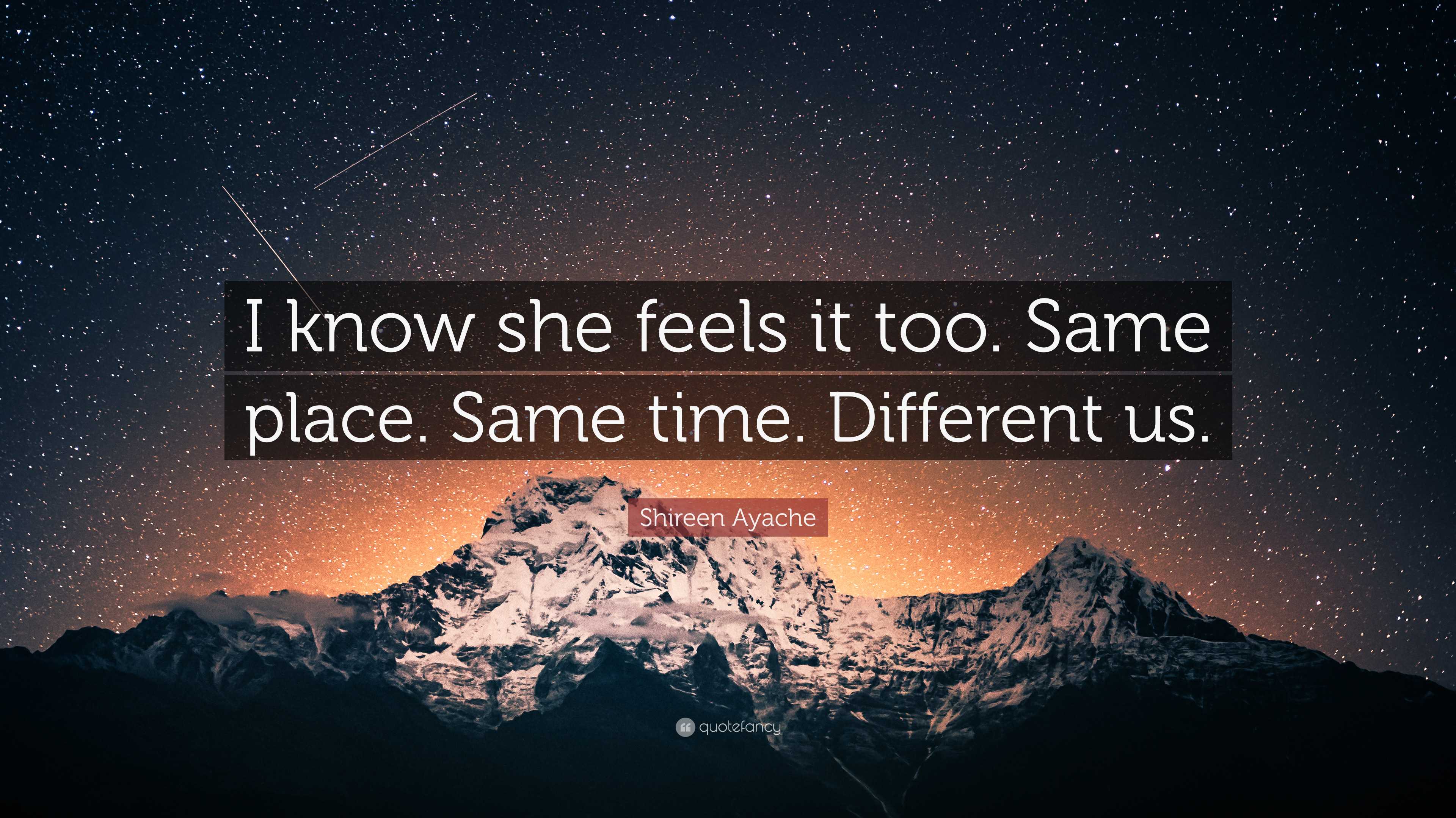 Shireen Ayache Quote: “I know she feels it too. Same place. Same time. Different us.”