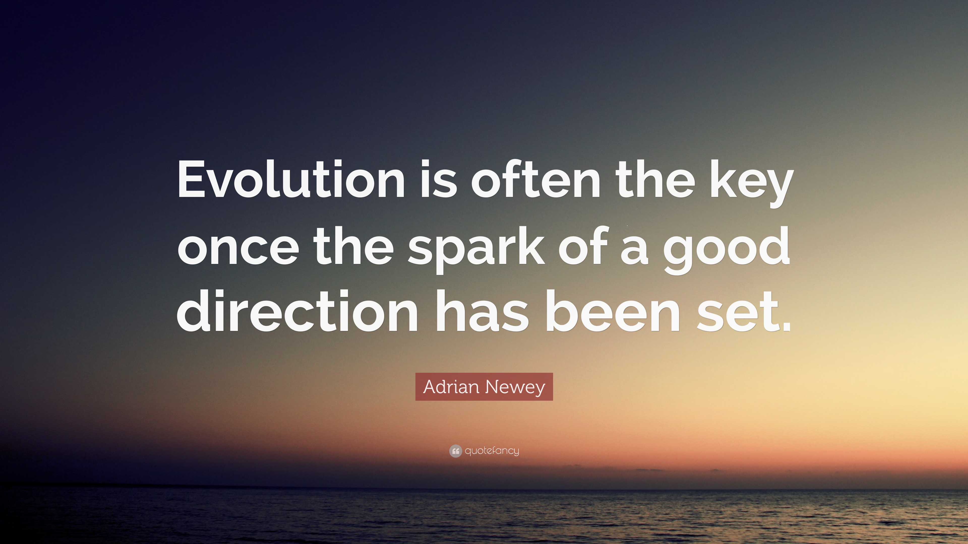 Adrian Newey Quote: “Evolution is often the key once the spark of a ...