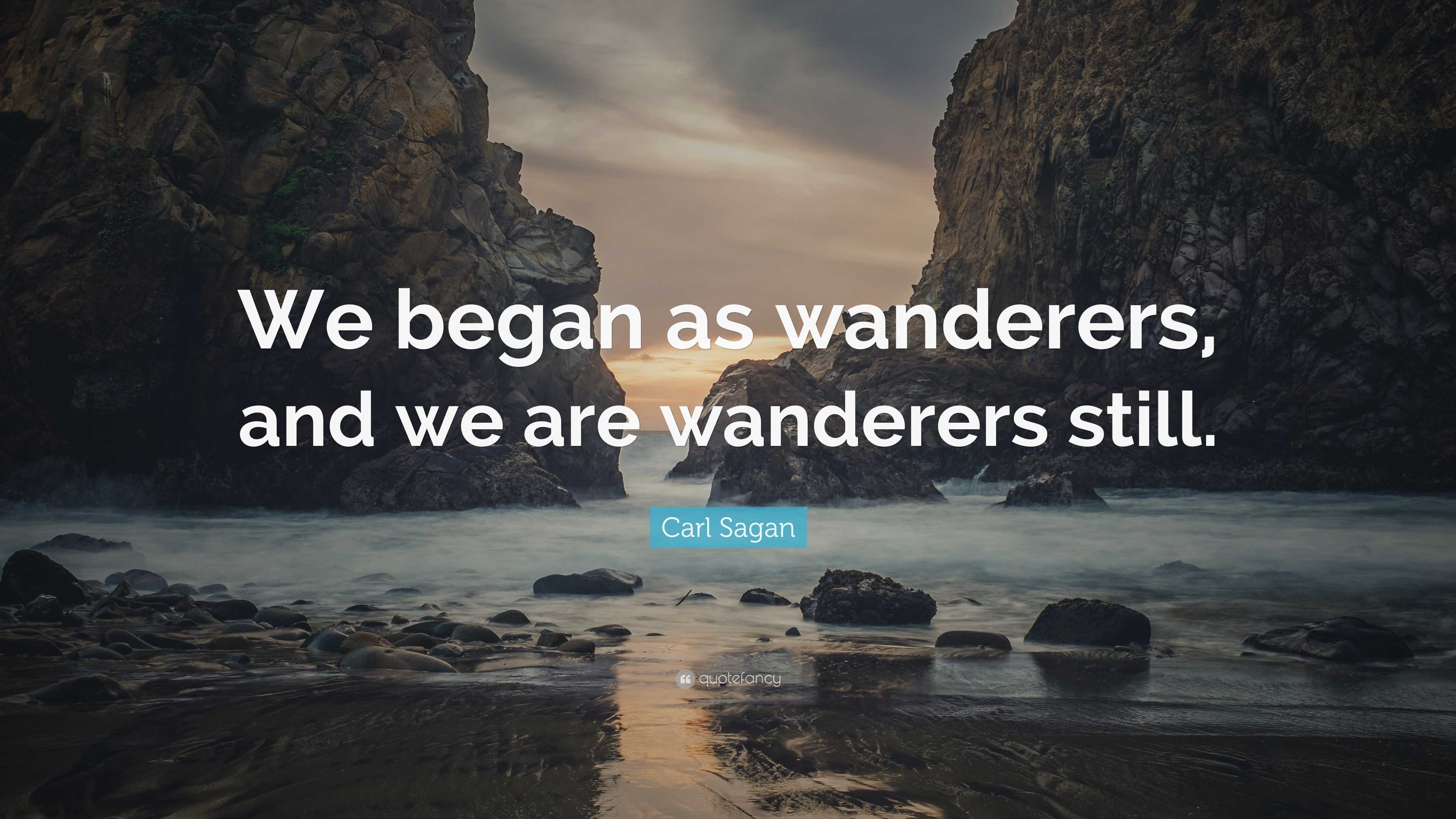Carl Sagan Quote: “We began as wanderers, and we are wanderers still.”