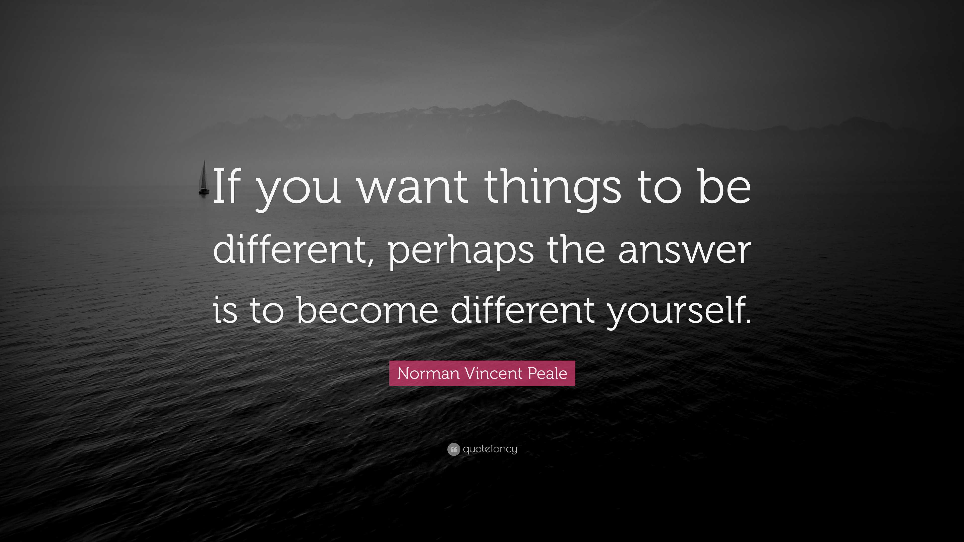 Norman Vincent Peale Quote: “If you want things to be different ...