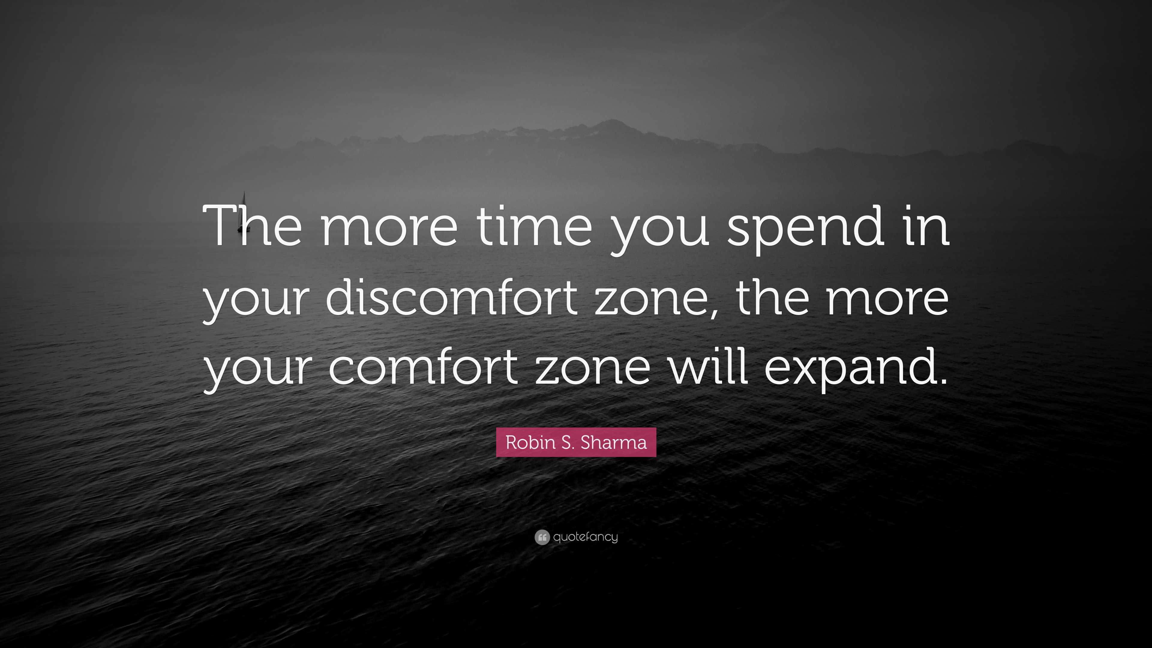 Robin S. Sharma Quote: “The more time you spend in your discomfort zone ...
