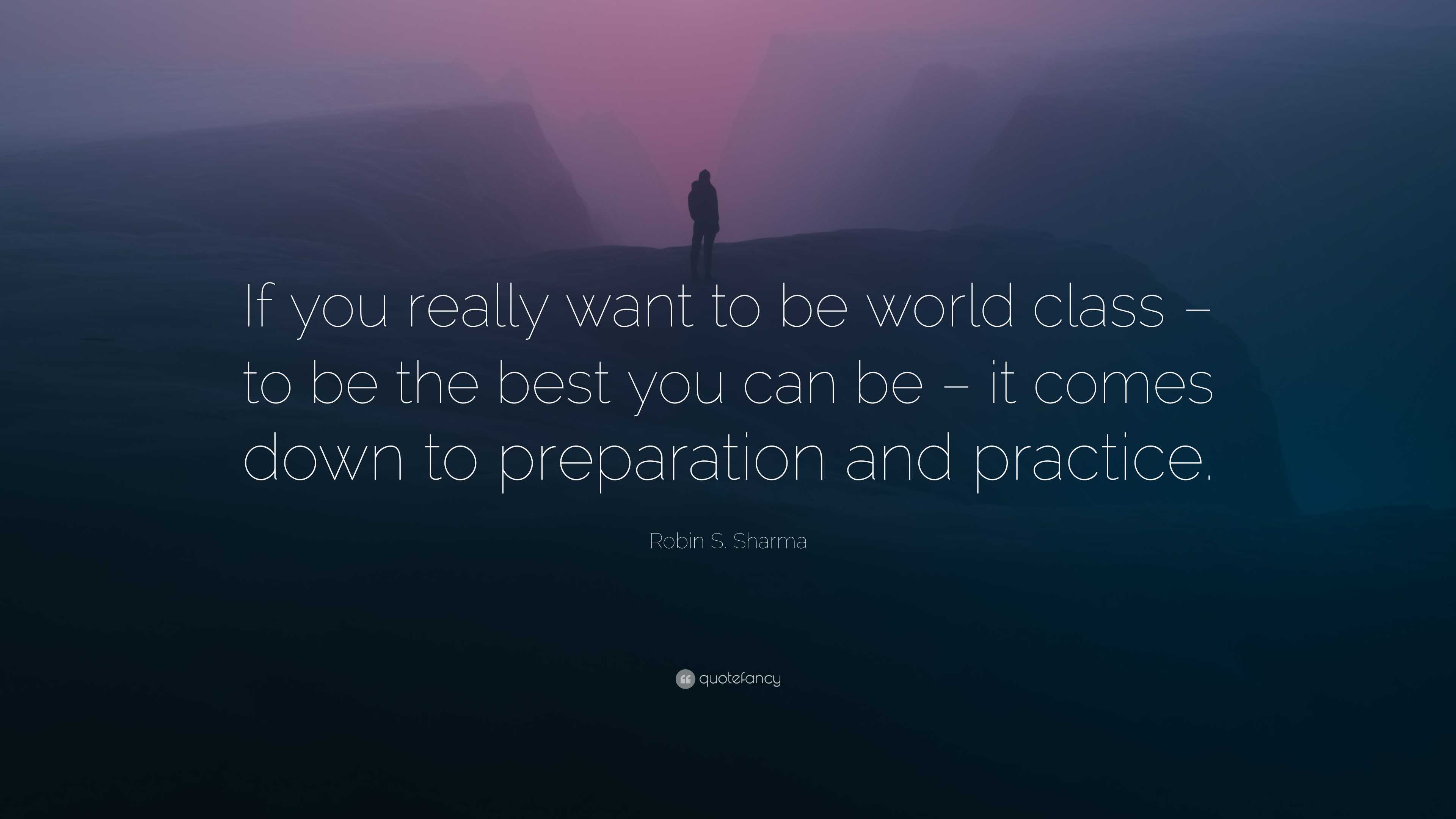 Robin S. Sharma Quote: “If you really want to be world class – to be ...