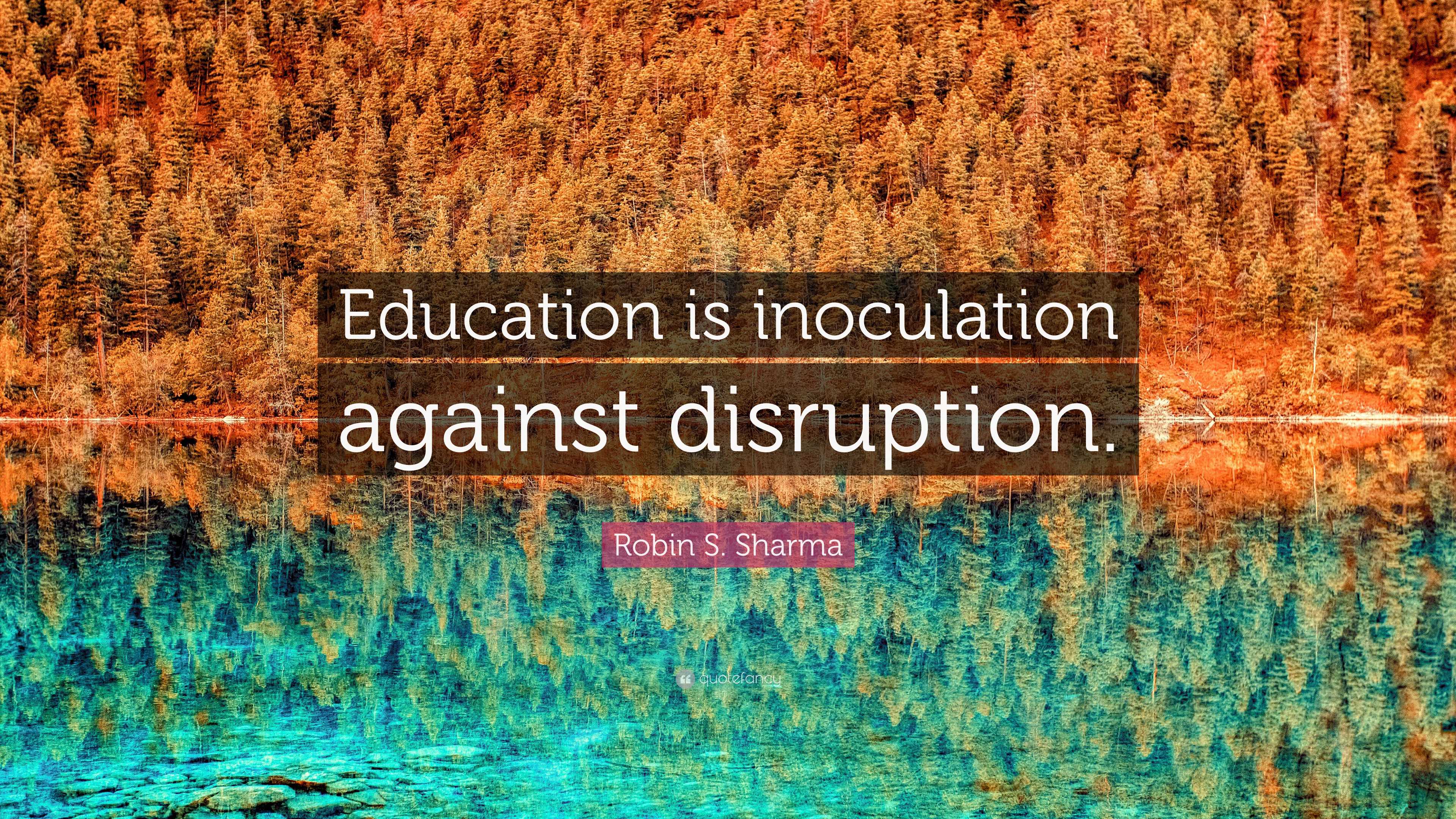 Robin S. Sharma Quote: “Education is inoculation against disruption.”