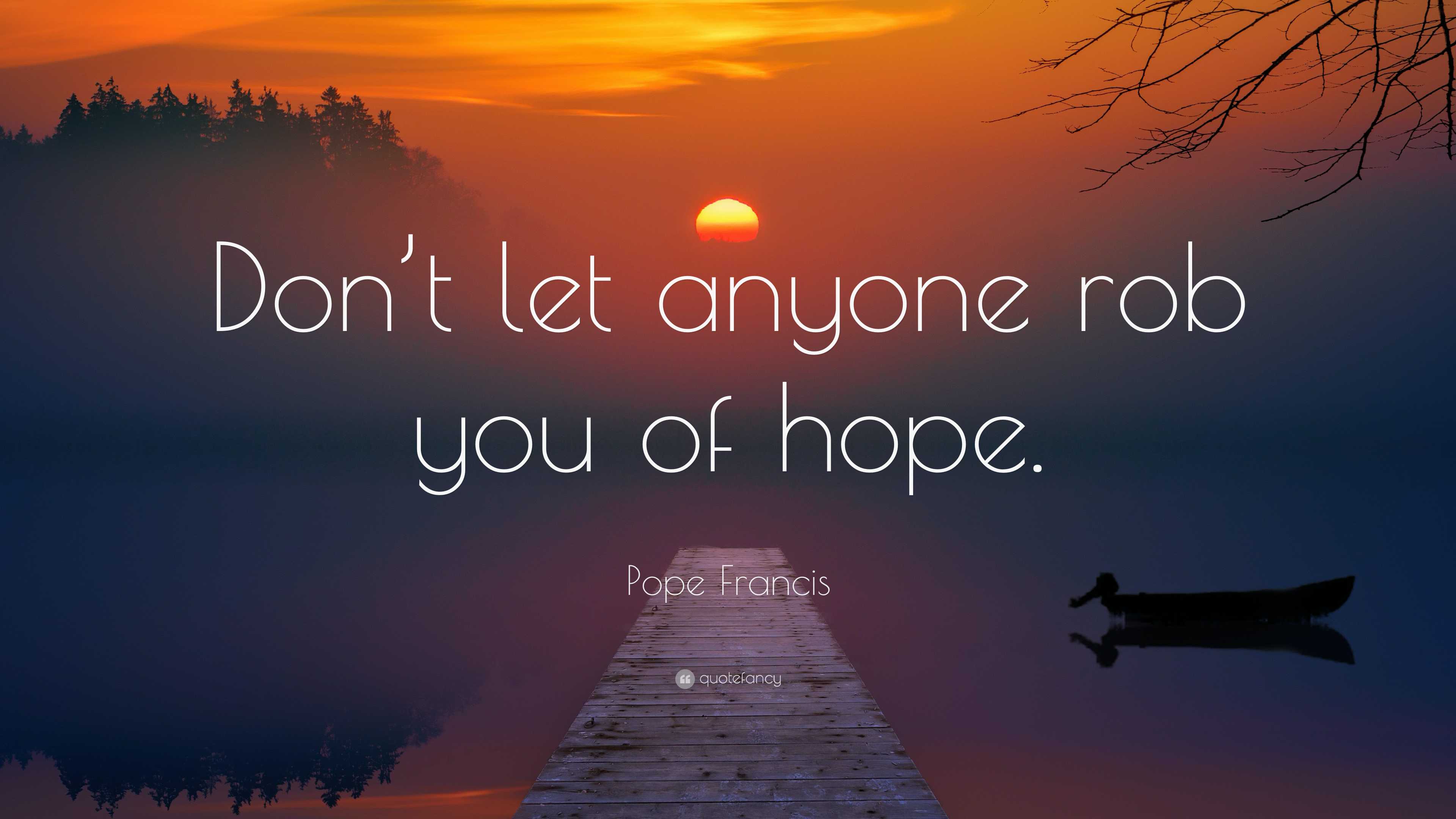 Pope Francis Quote: “Don’t let anyone rob you of hope.”