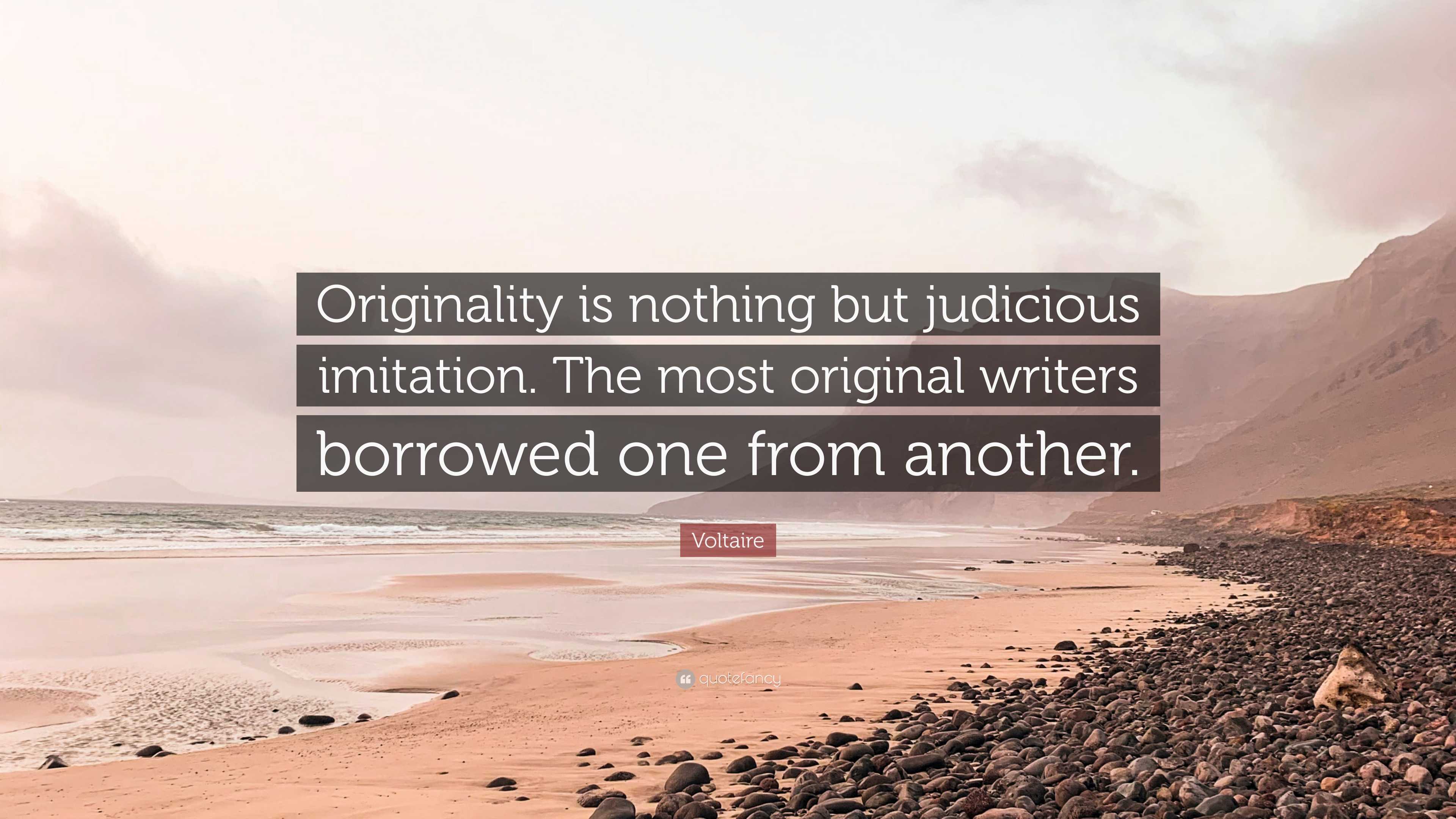 Voltaire Quote: “Originality is nothing but judicious imitation. The ...