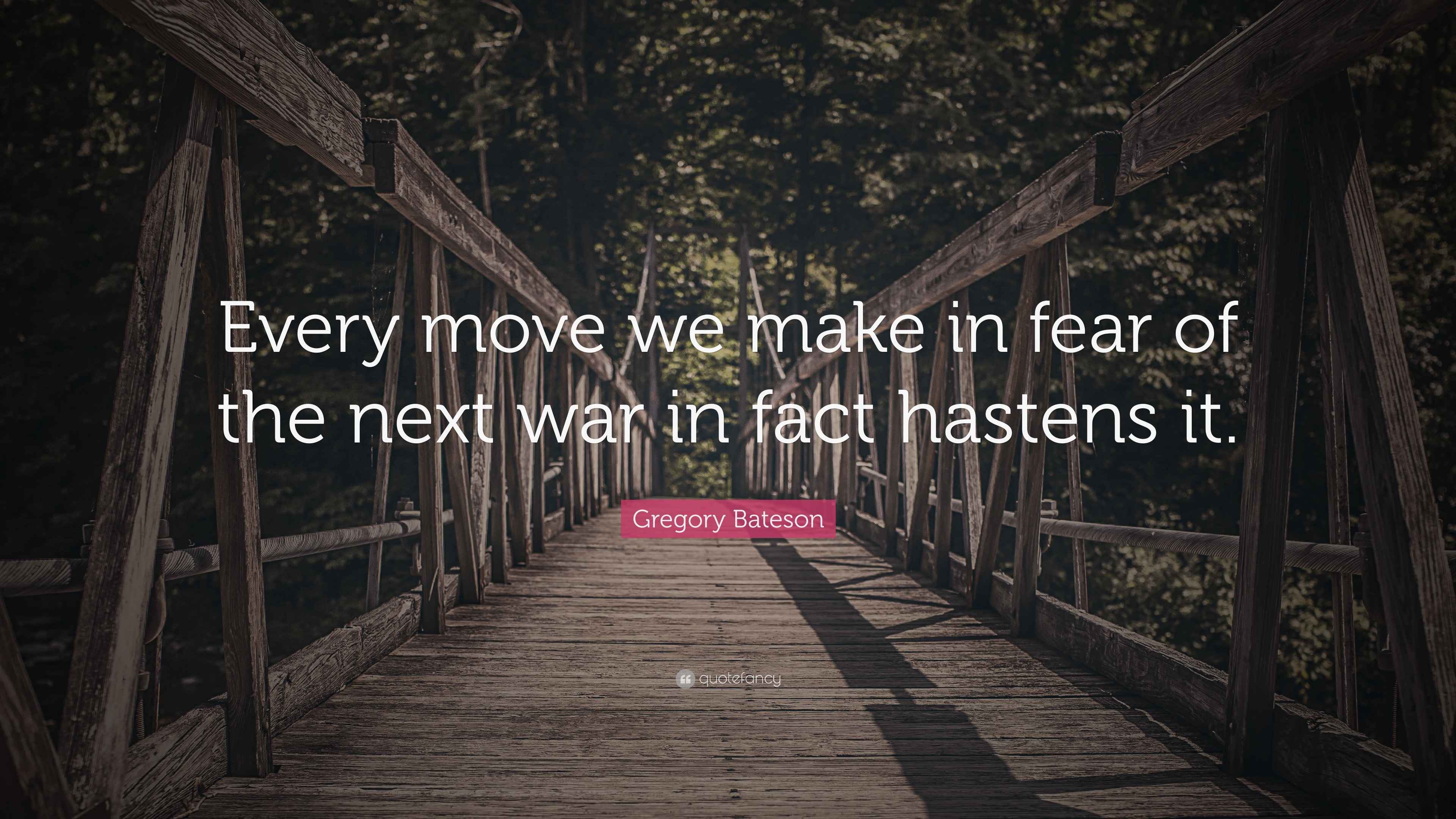 Gregory Bateson Quote: “Every move we make in fear of the next war in ...