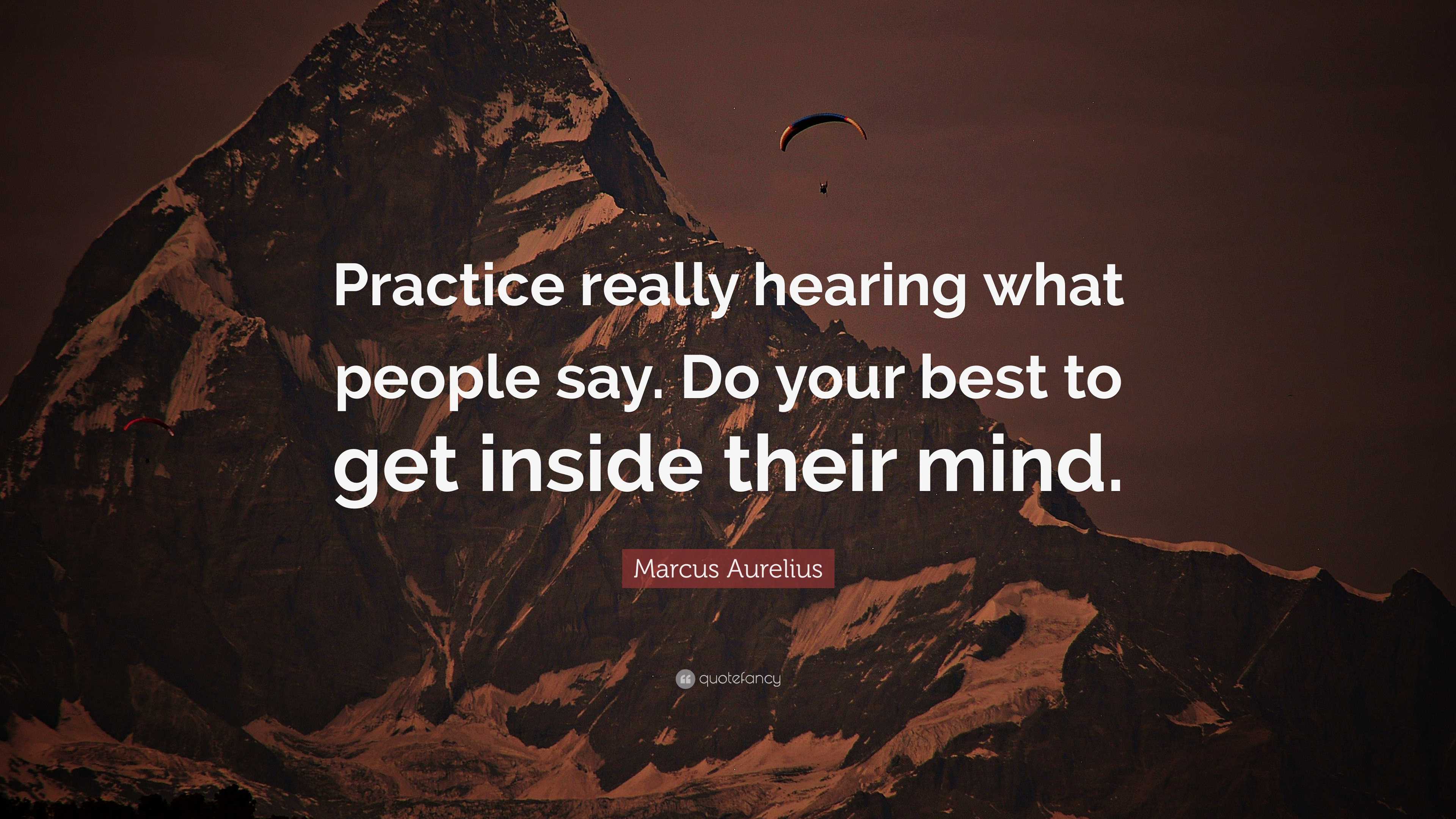 Marcus Aurelius Quote: “Practice really hearing what people say. Do ...