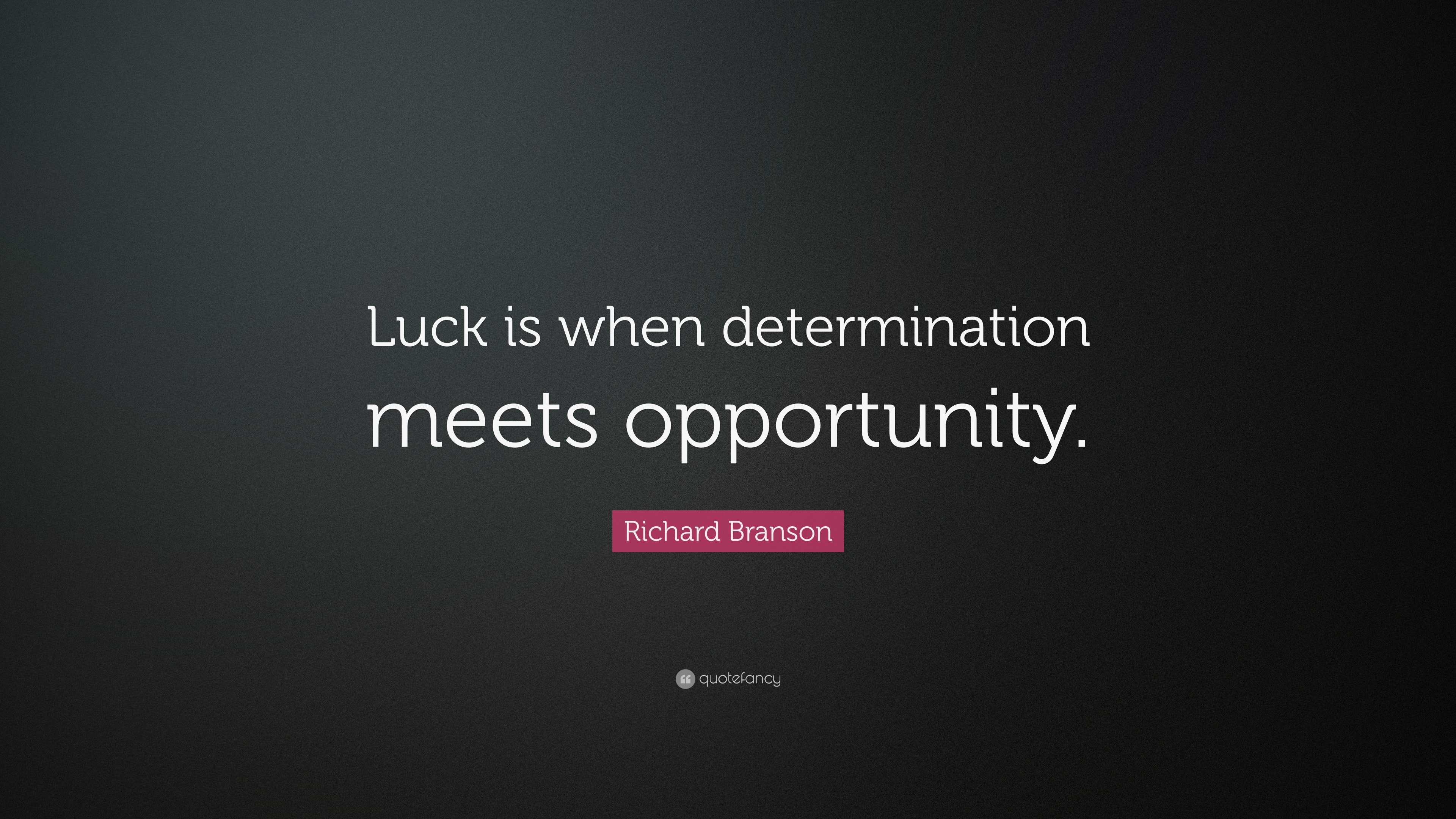 Richard Branson Quote: “Luck is when determination meets opportunity.”