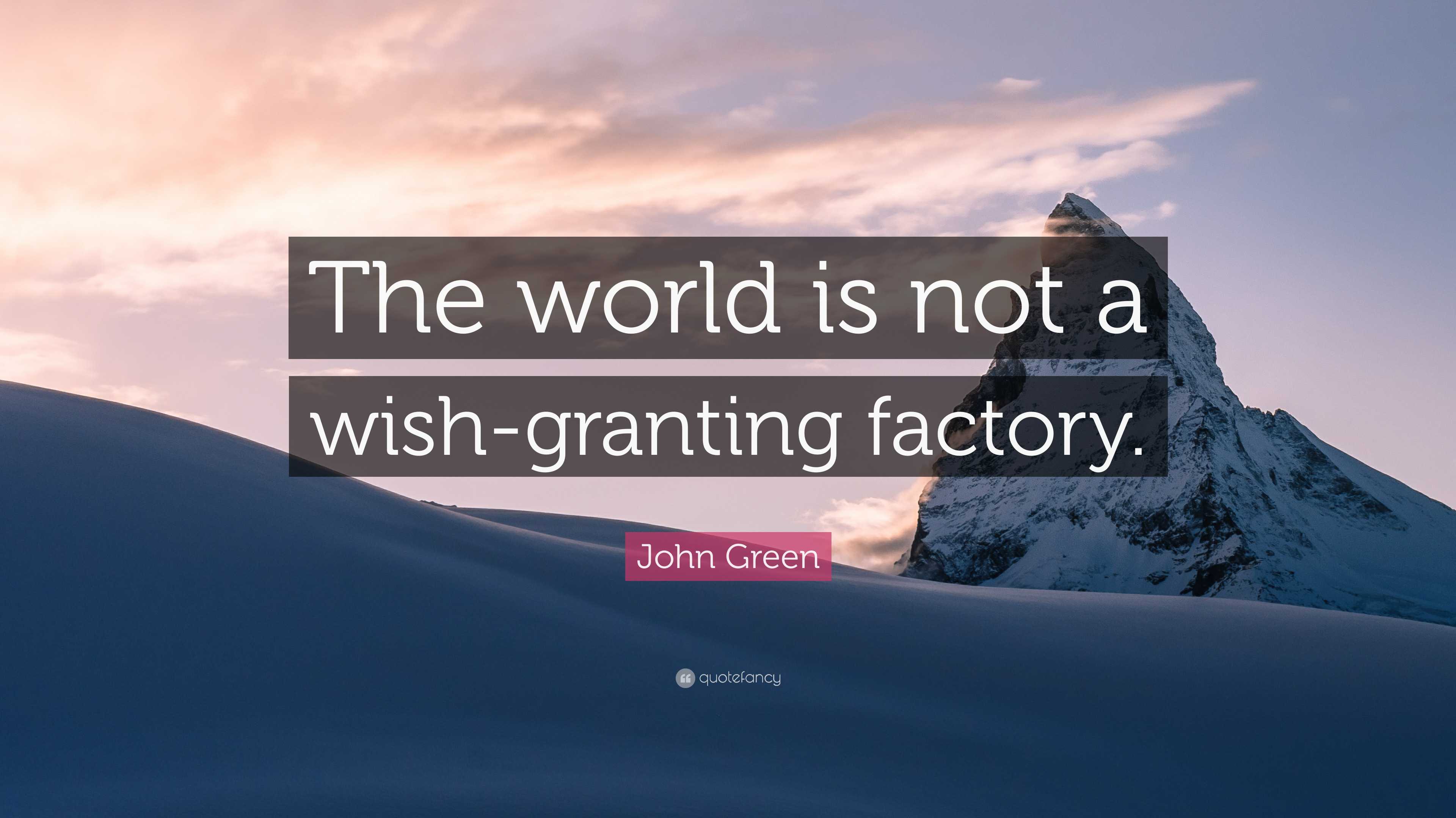 John Green Quote: “The world is not a wish-granting factory.”