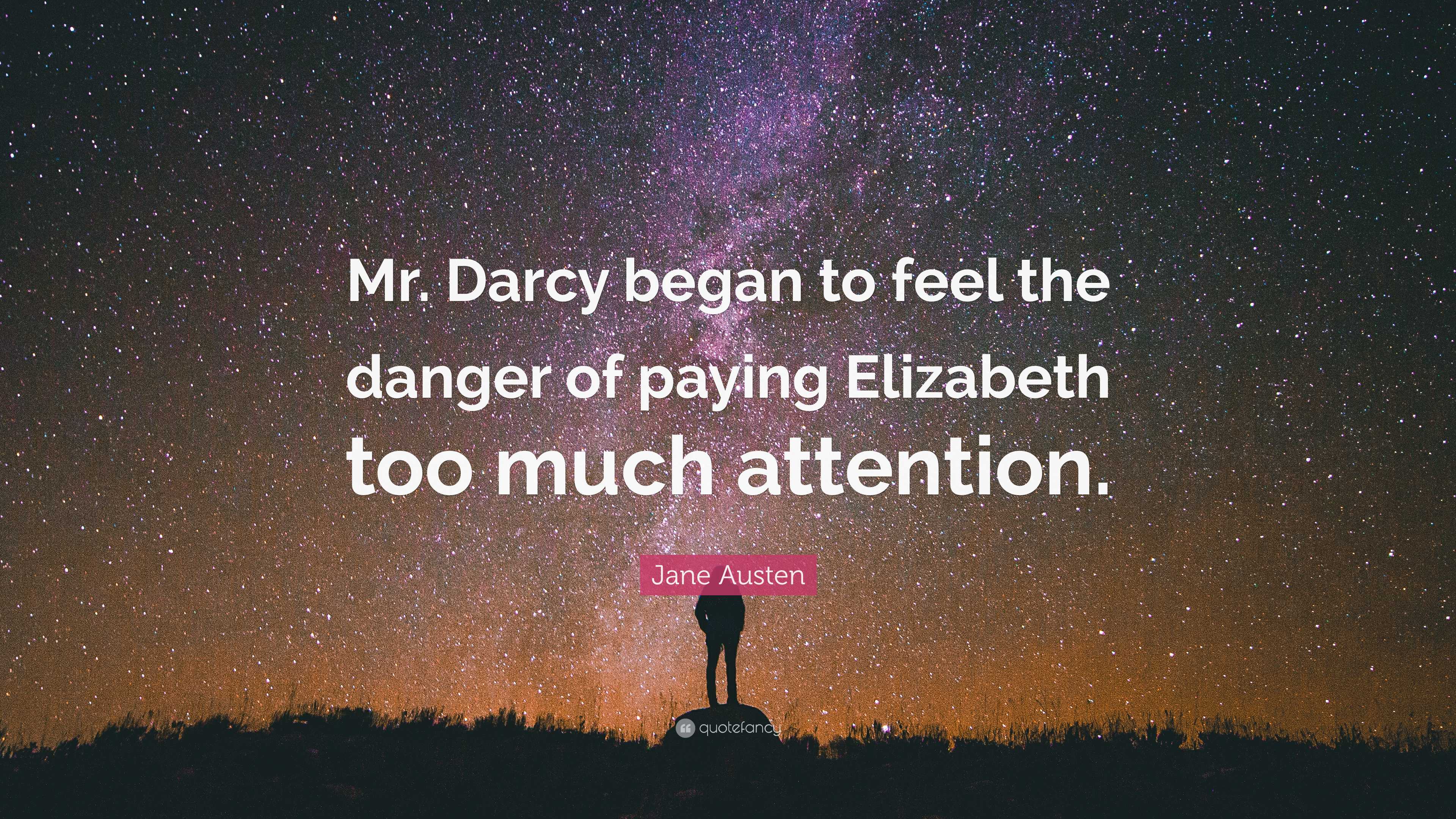 Jane Austen Quote: “Mr. Darcy began to feel the danger of paying ...