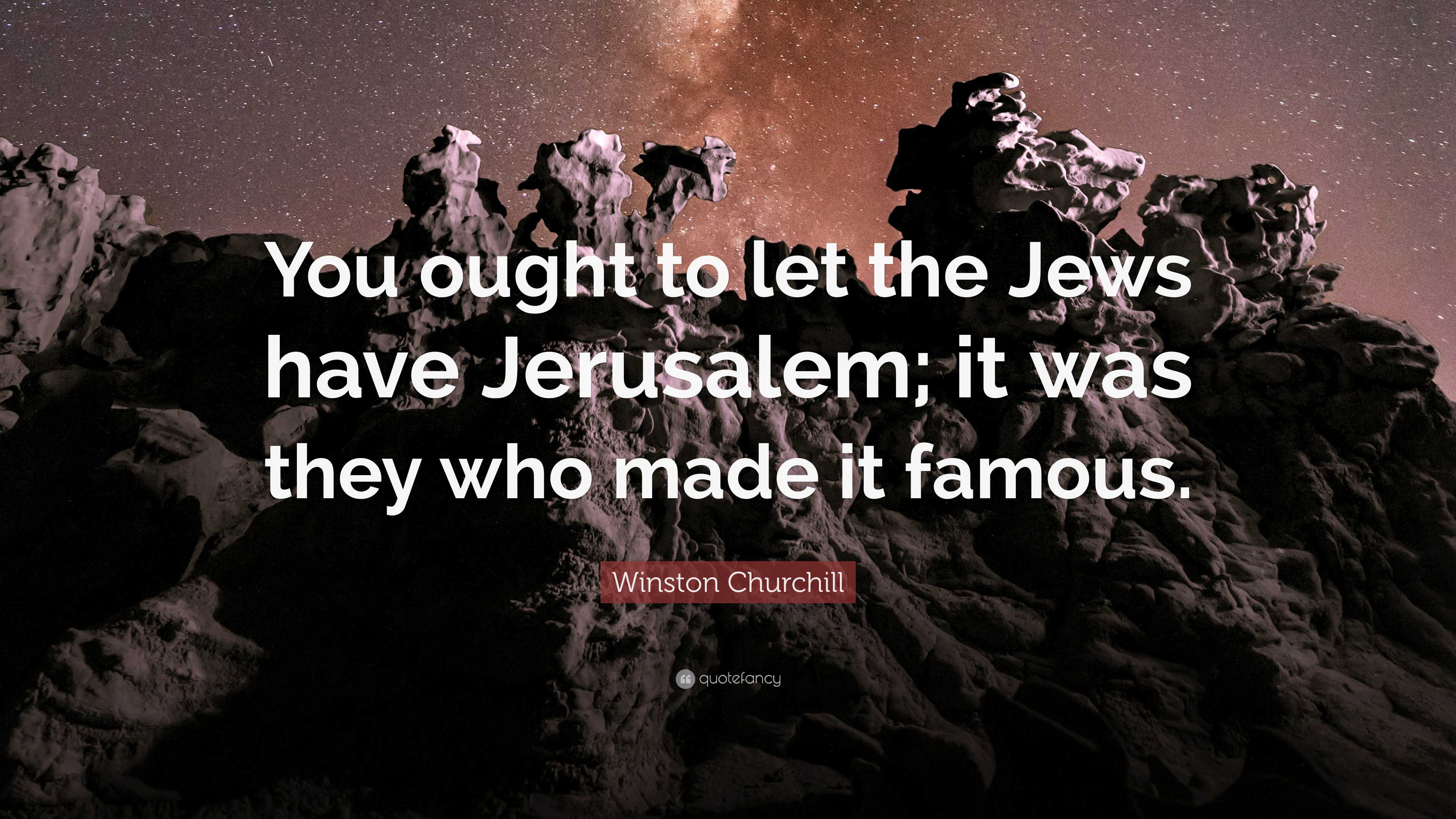 Winston Churchill Quote: “You ought to let the Jews have Jerusalem; it ...