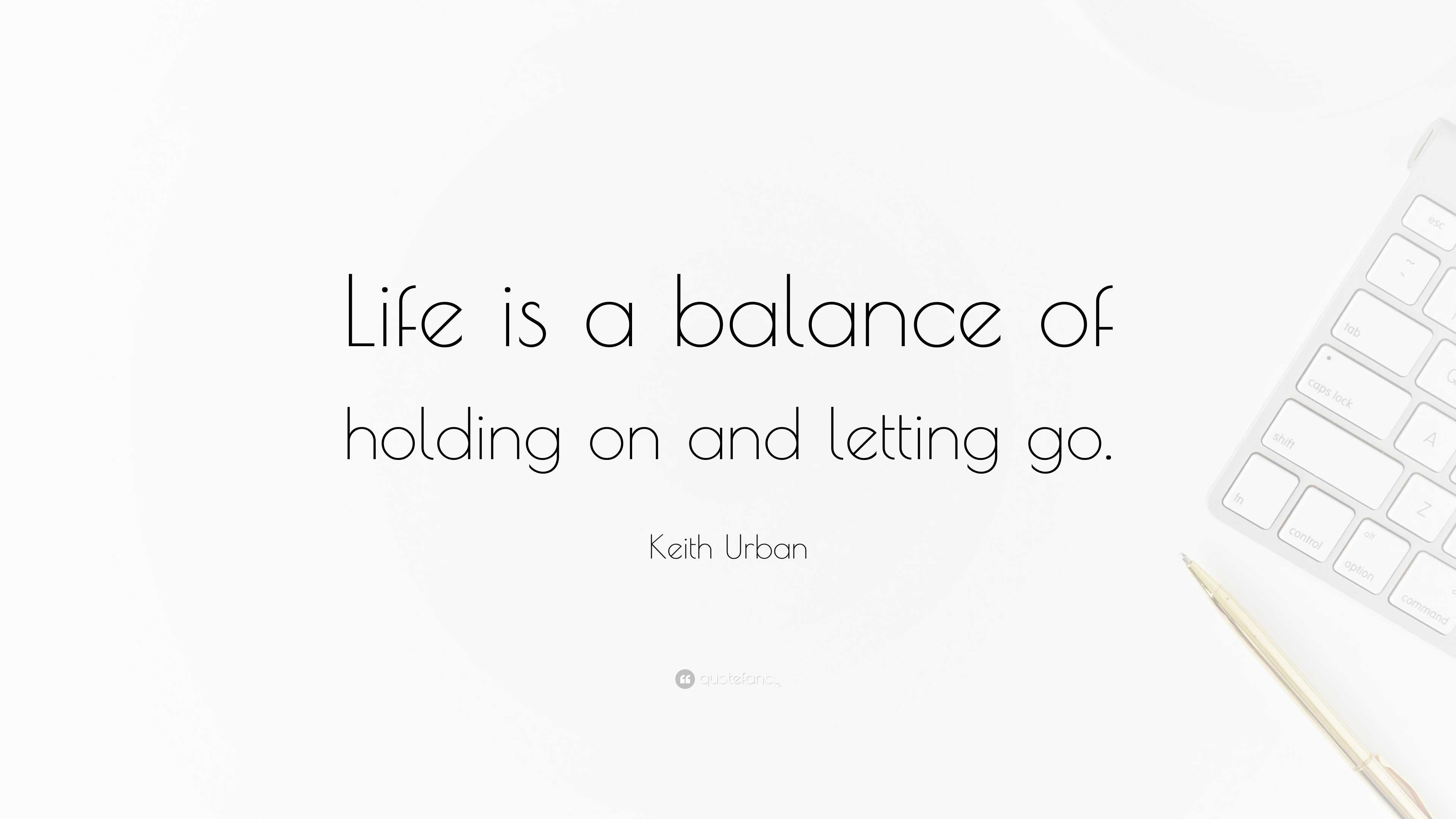 Keith Urban Quote: “Life is a balance of holding on and letting go.”