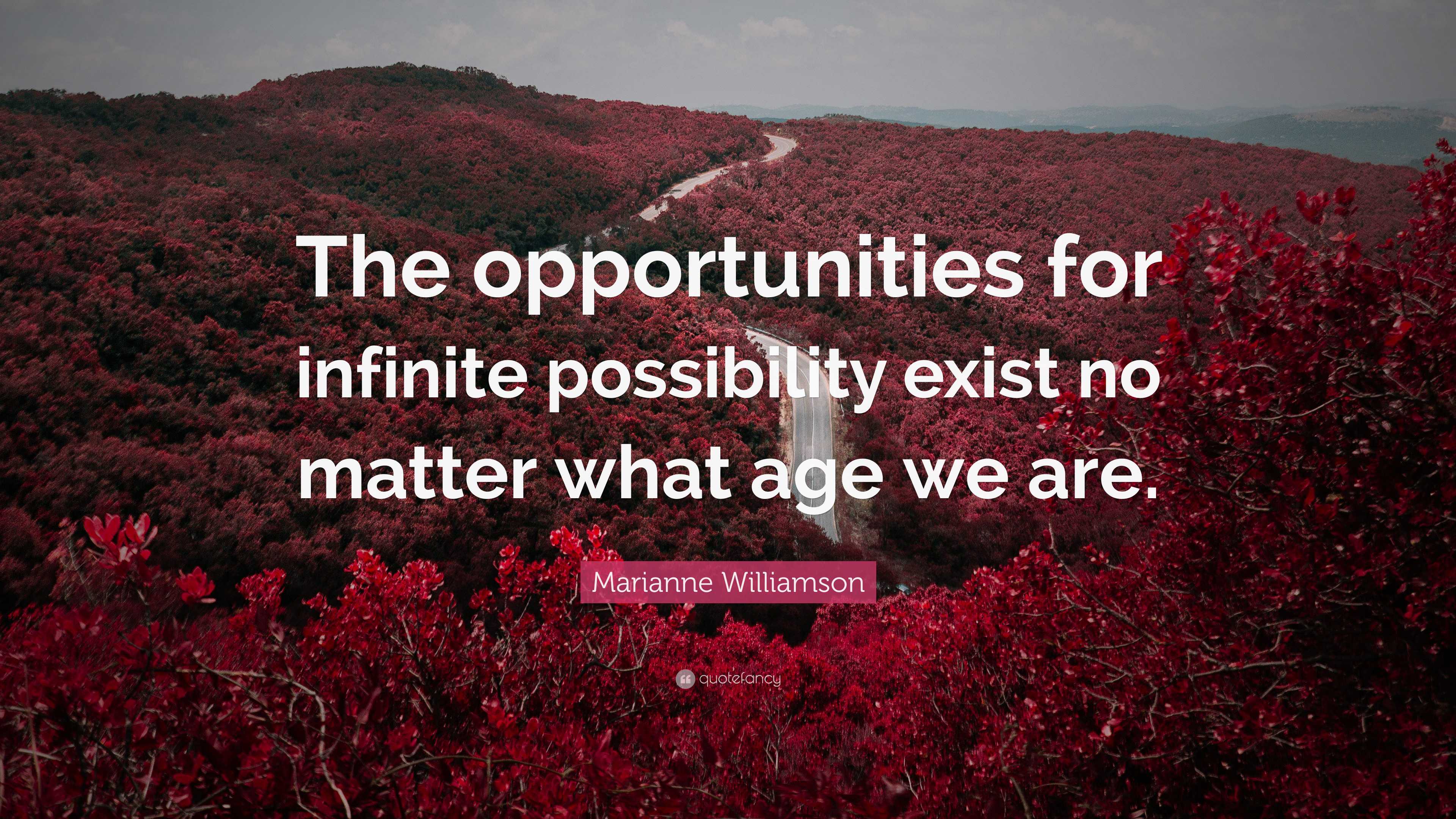 Marianne Williamson Quote: “The opportunities for infinite possibility ...