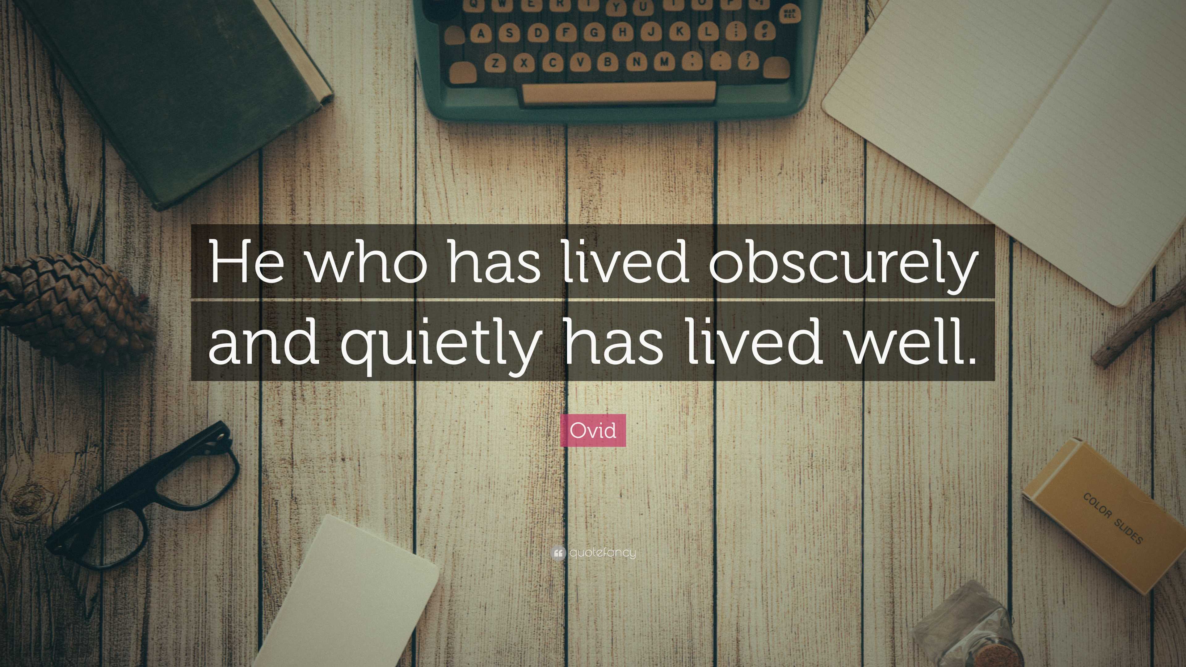 Ovid Quote: “He who has lived obscurely and quietly has lived well.”