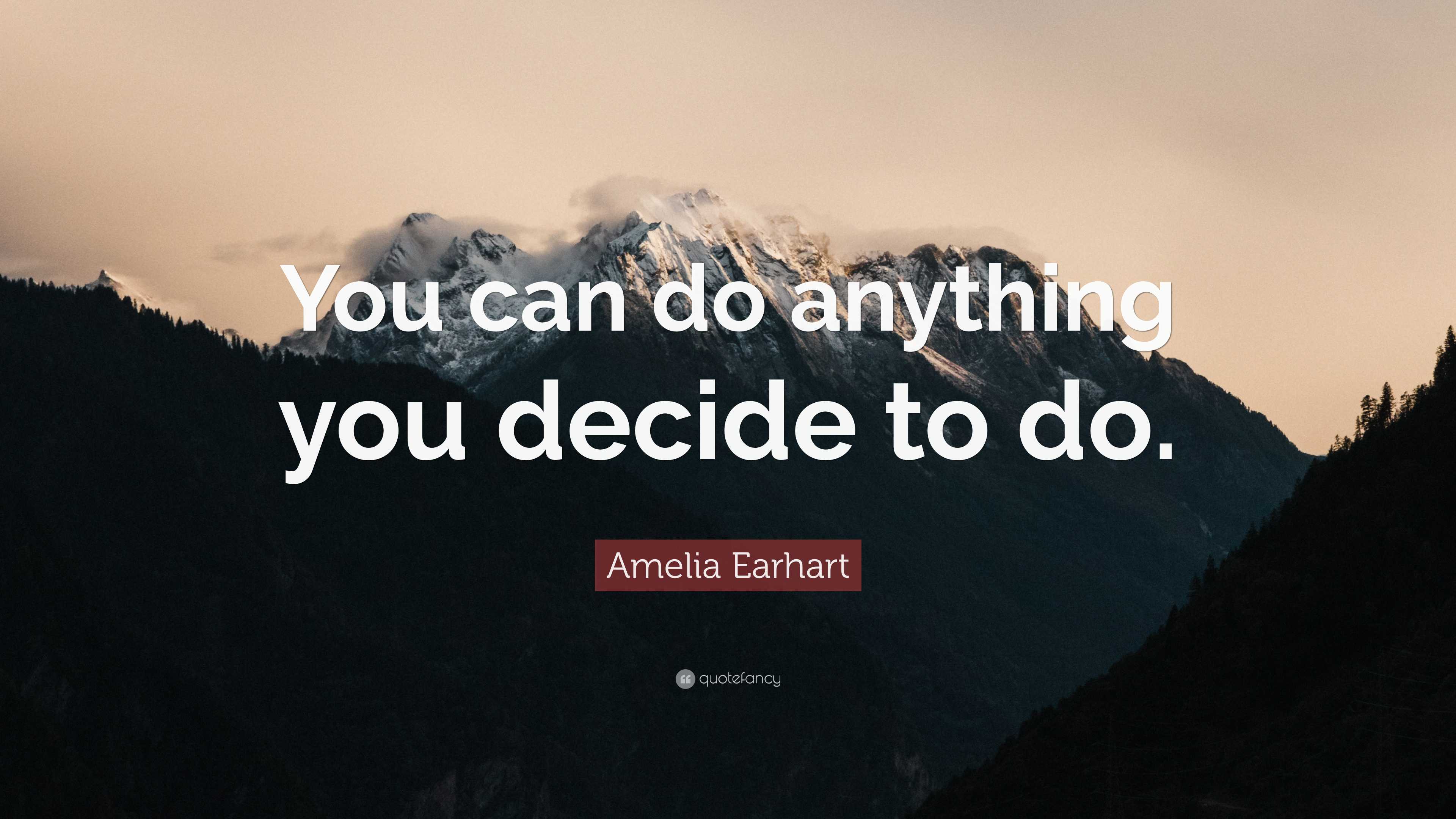 Amelia Earhart Quote: “You can do anything you decide to do.”