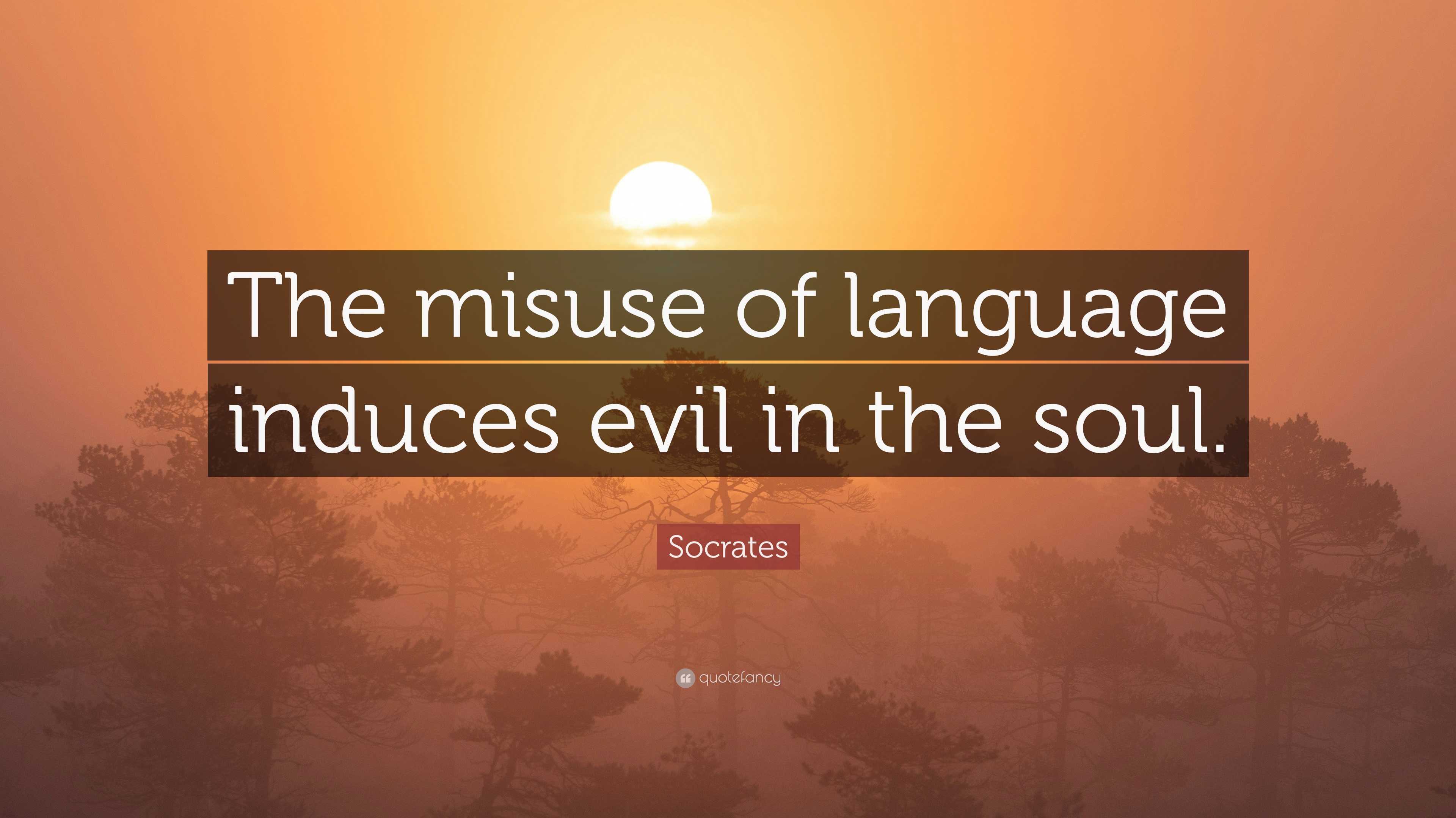 Socrates Quote: “The misuse of language induces evil in the soul.”
